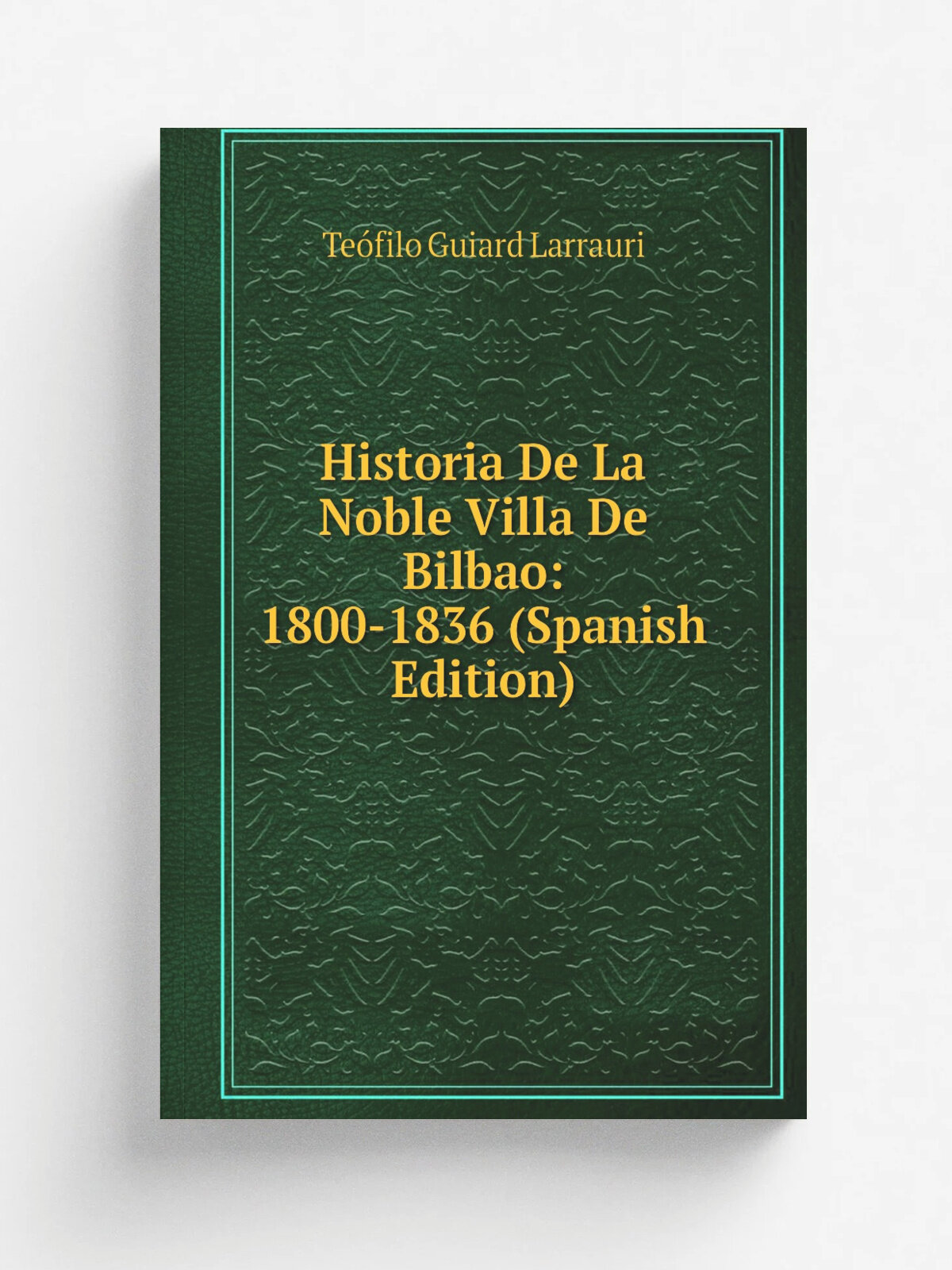 Historia De La Noble Villa De Bilbao: 1800-1836 (Spanish Edition) | Te.filo Guiard Larrauri | Репринт