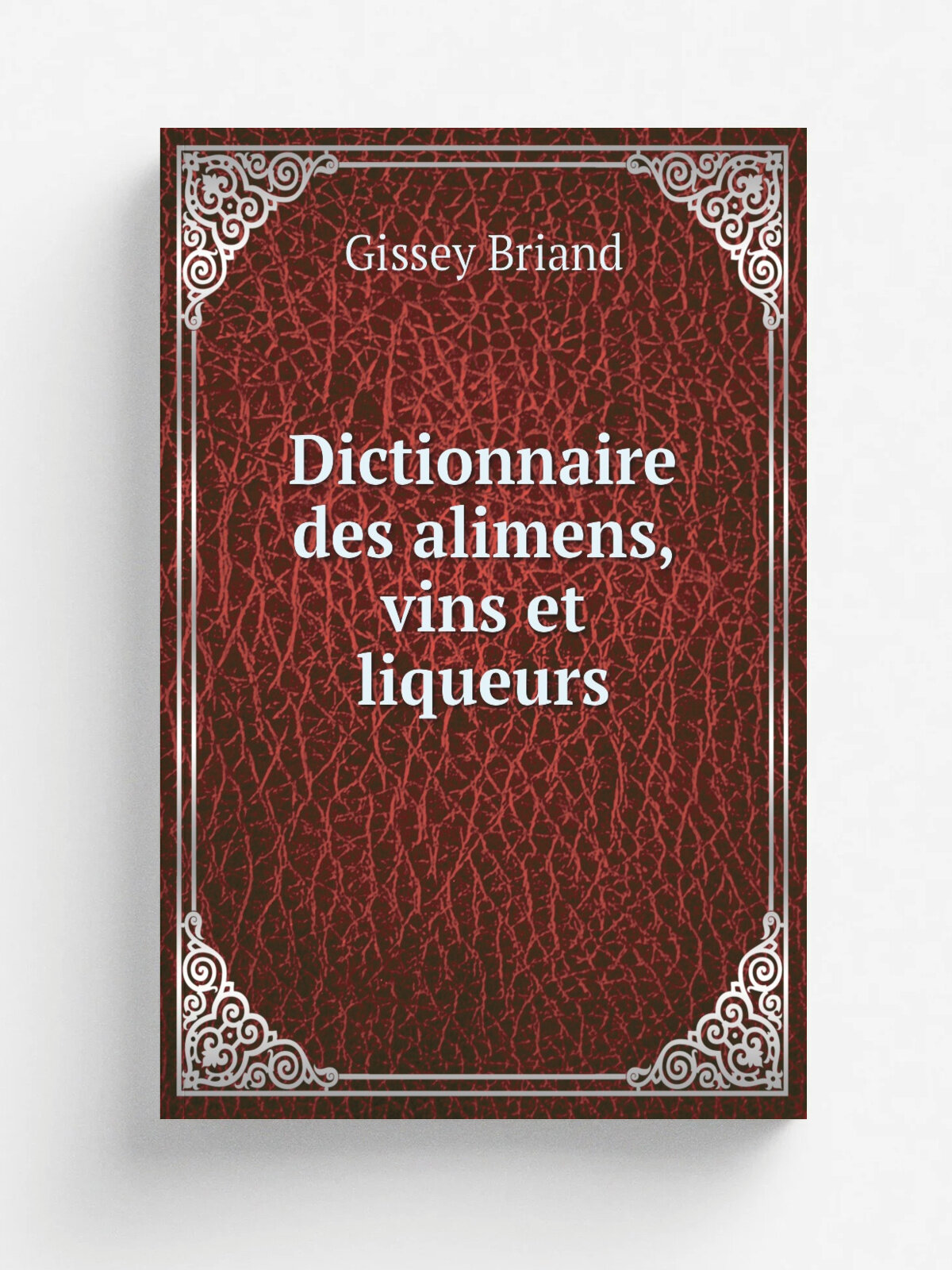 Dictionnaire des alimens, vins et liqueurs | Gissey Briand | 1750 | A Paris : Gissey . ; Bordelet . | Репринт