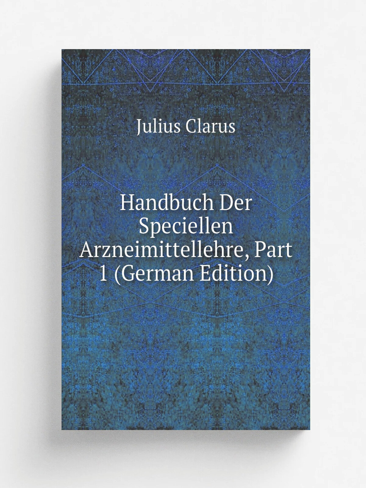 Handbuch Der Speciellen Arzneimittellehre, Part 1 (German Edition) | Julius Clarus | Репринт