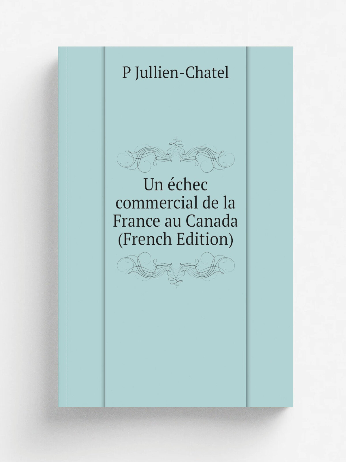 Un . chec commercial de la France au Canada (French Edition) | P Jullien-Chatel | Репринт