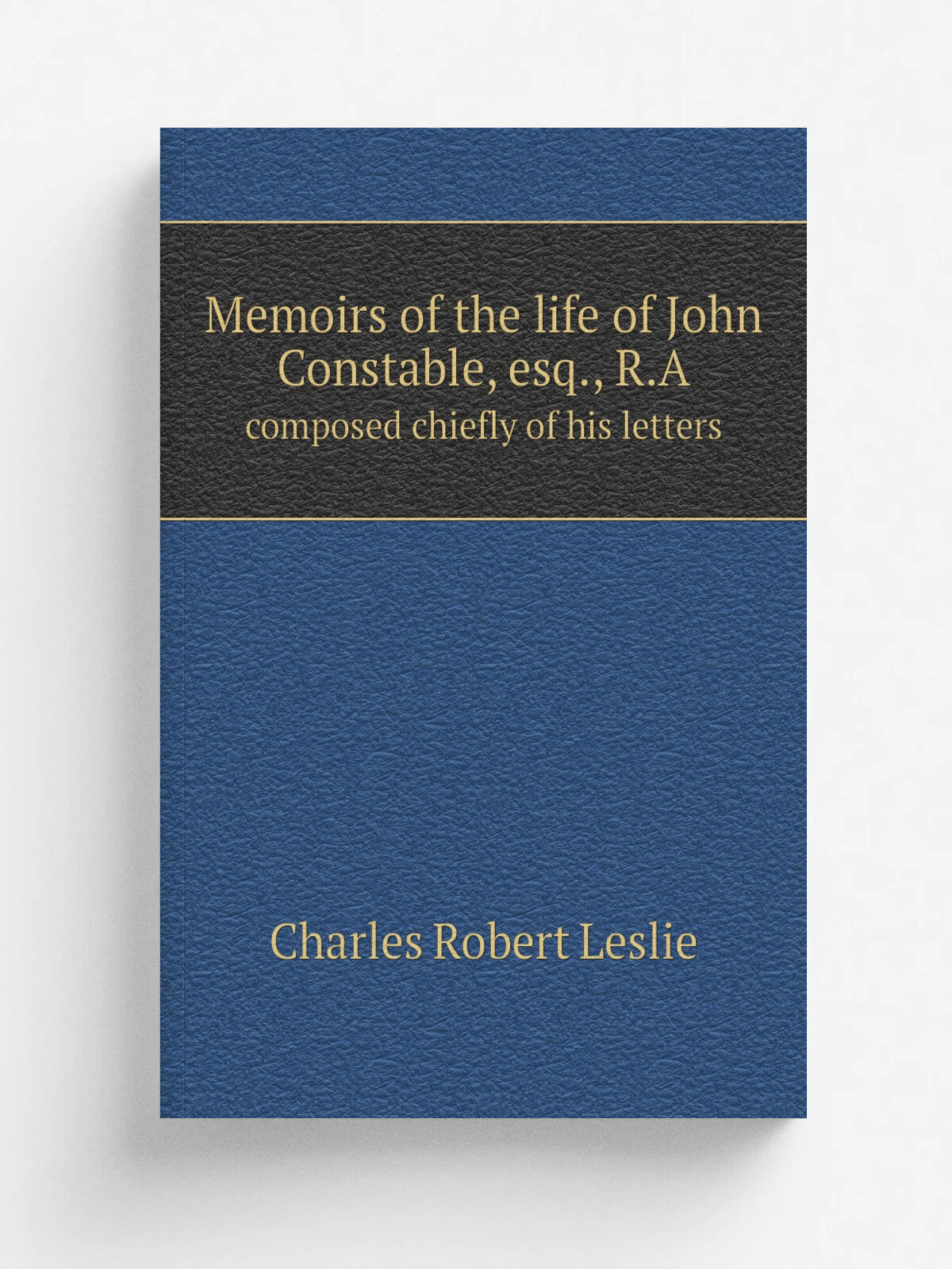 Memoirs of the life of John Constable, esq, R.A. composed chiefly of his letters