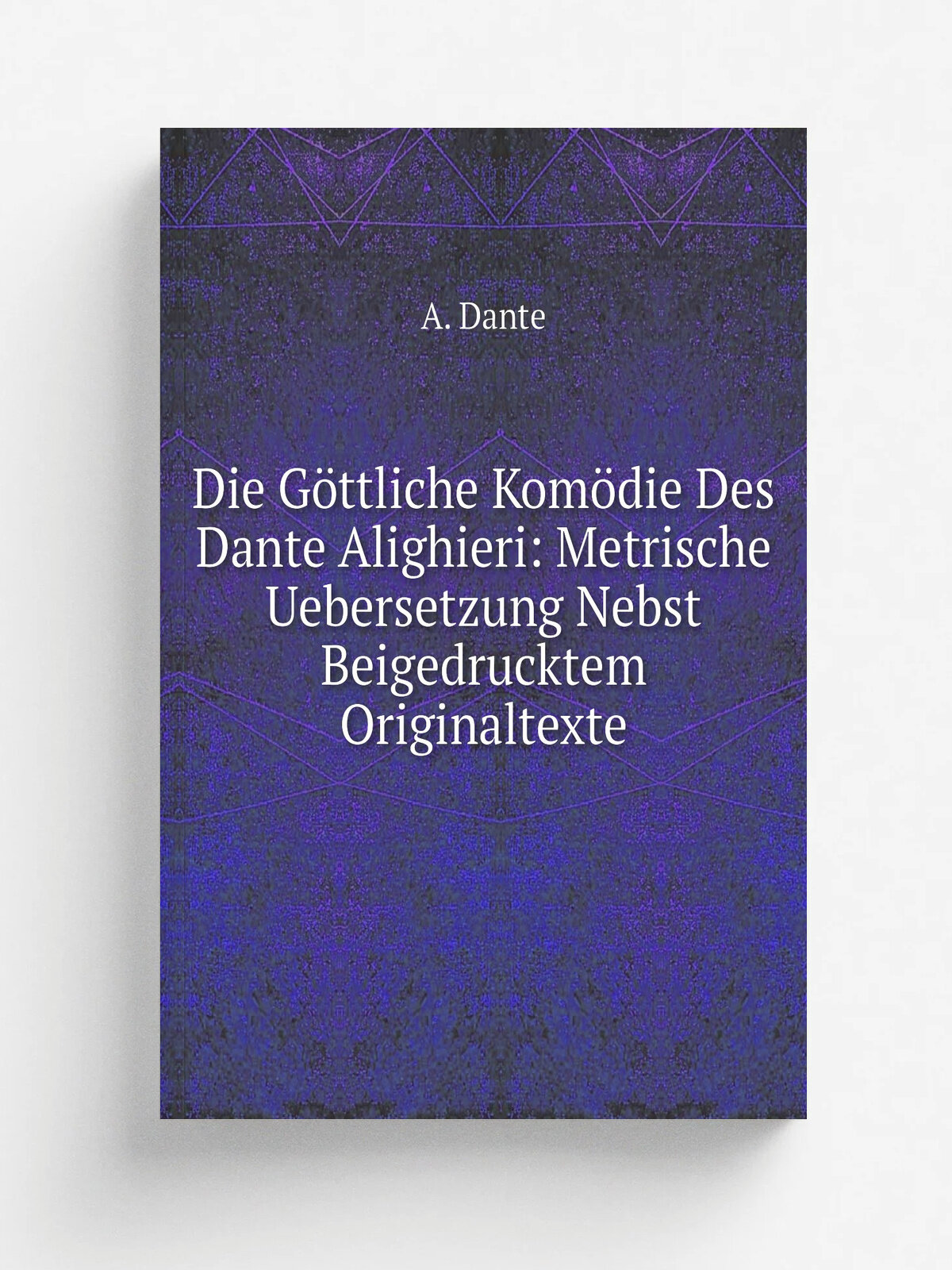 Die G.ttliche Kom.die Des Dante Alighieri: Metrische Uebersetzung Nebst Beigedrucktem Originaltexte | A. Dante | 1842 | F. M.ller | Репринт
