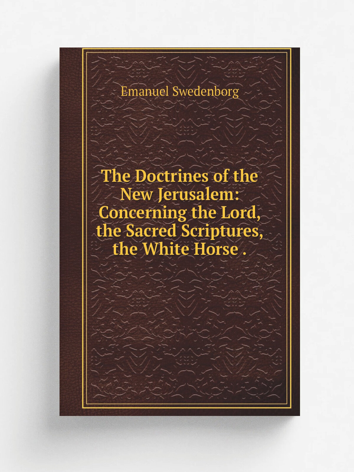 The Doctrines of the New Jerusalem: Concerning the Lord, the Sacred Scriptures, the White Horse . | Swedenborg Emanuel | 1839 | O. Clapp | Репринт