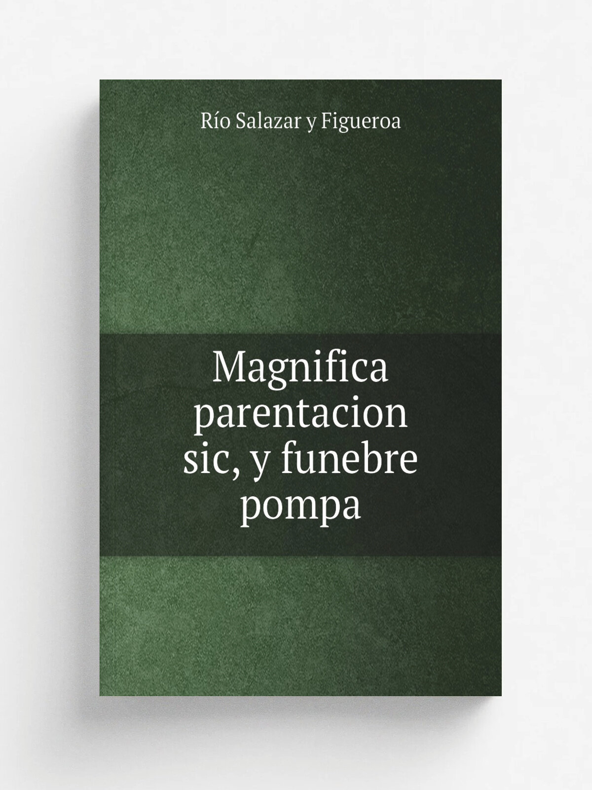 Magnifica parentacion sic, y funebre pompa | R.o Salazar y Figueroa | 1744 | En Lima en la Calle de S. Ildephonso : Por Antonio Gutierrez de Zeballos…