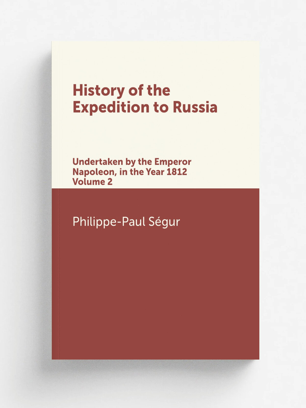 History of the Expedition to Russia. Undertaken by the Emperor Napoleon, in the Year 1812. Volume 2