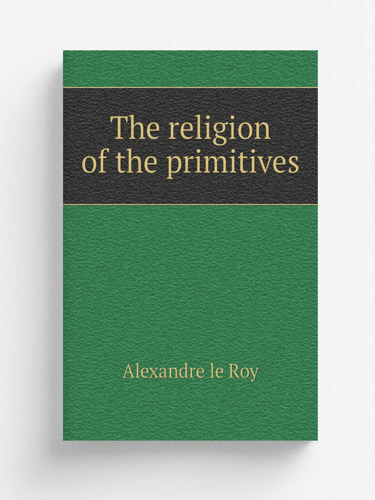 The religion of the primitives | Alexandre le Roy | 1922 | New York, Macmillan | Репринт