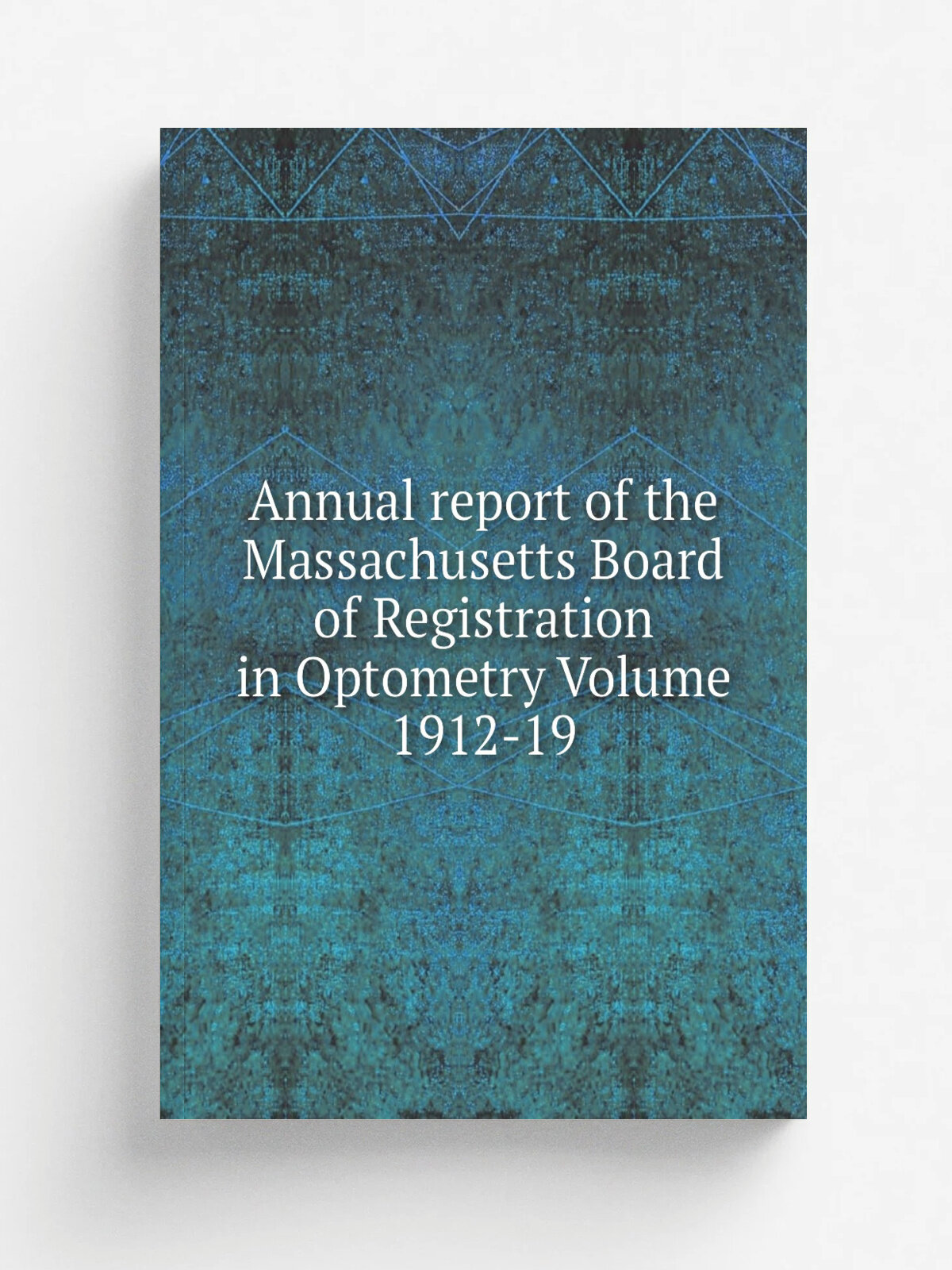 Annual report of the Massachusetts Board of Registration in Optometry Volume 1912-19