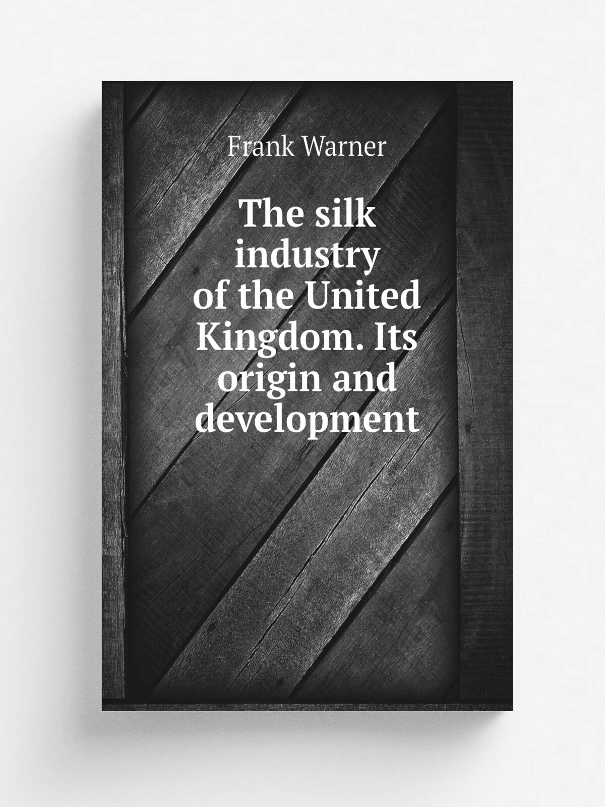 The silk industry of the United Kingdom. Its origin and development