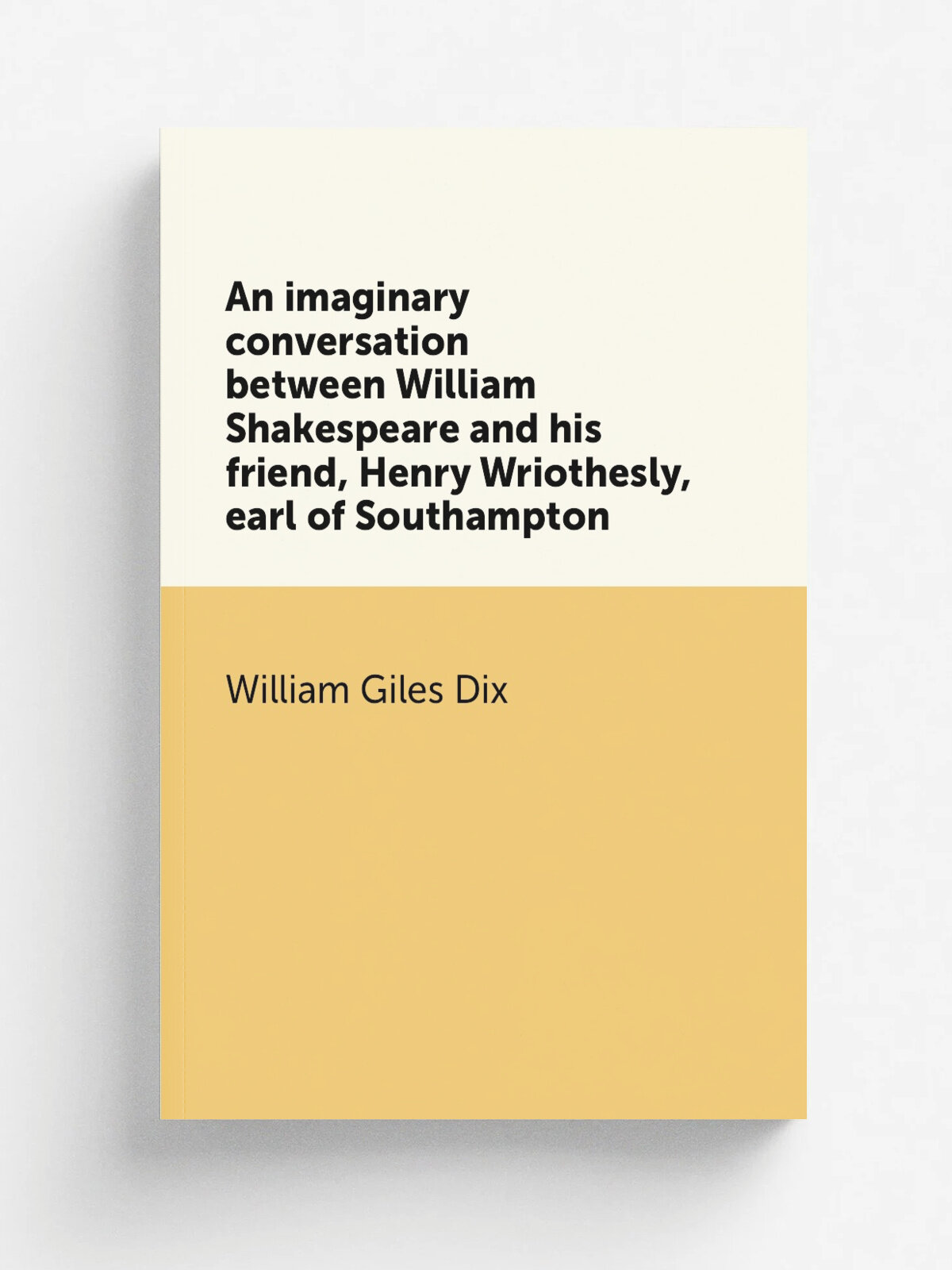 An imaginary conversation between William Shakespeare and his friend, Henry Wriothesly, earl of Southampton