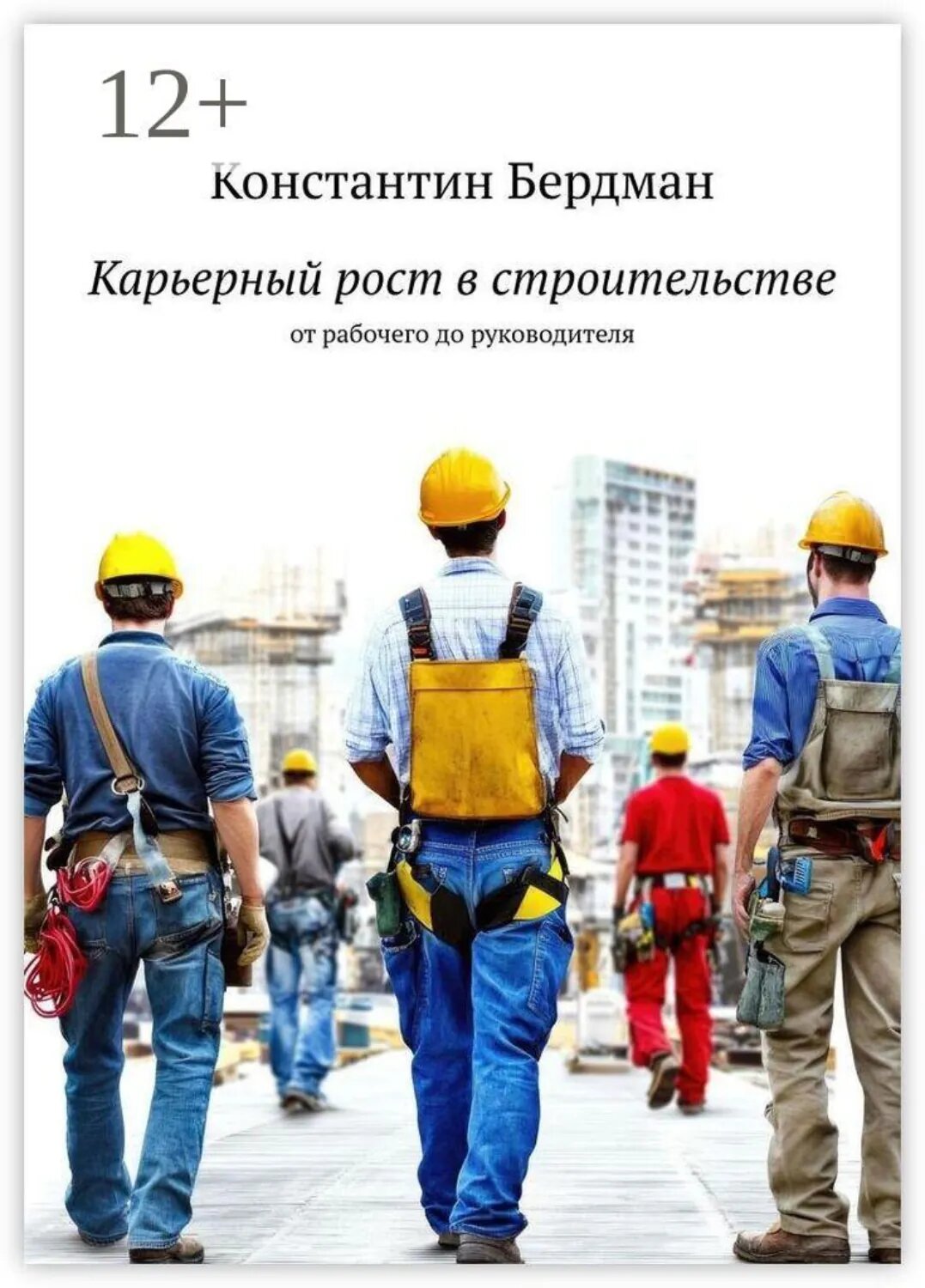 Карьерный рост в строительстве. От рабочего до руководителя [Цифровая книга]