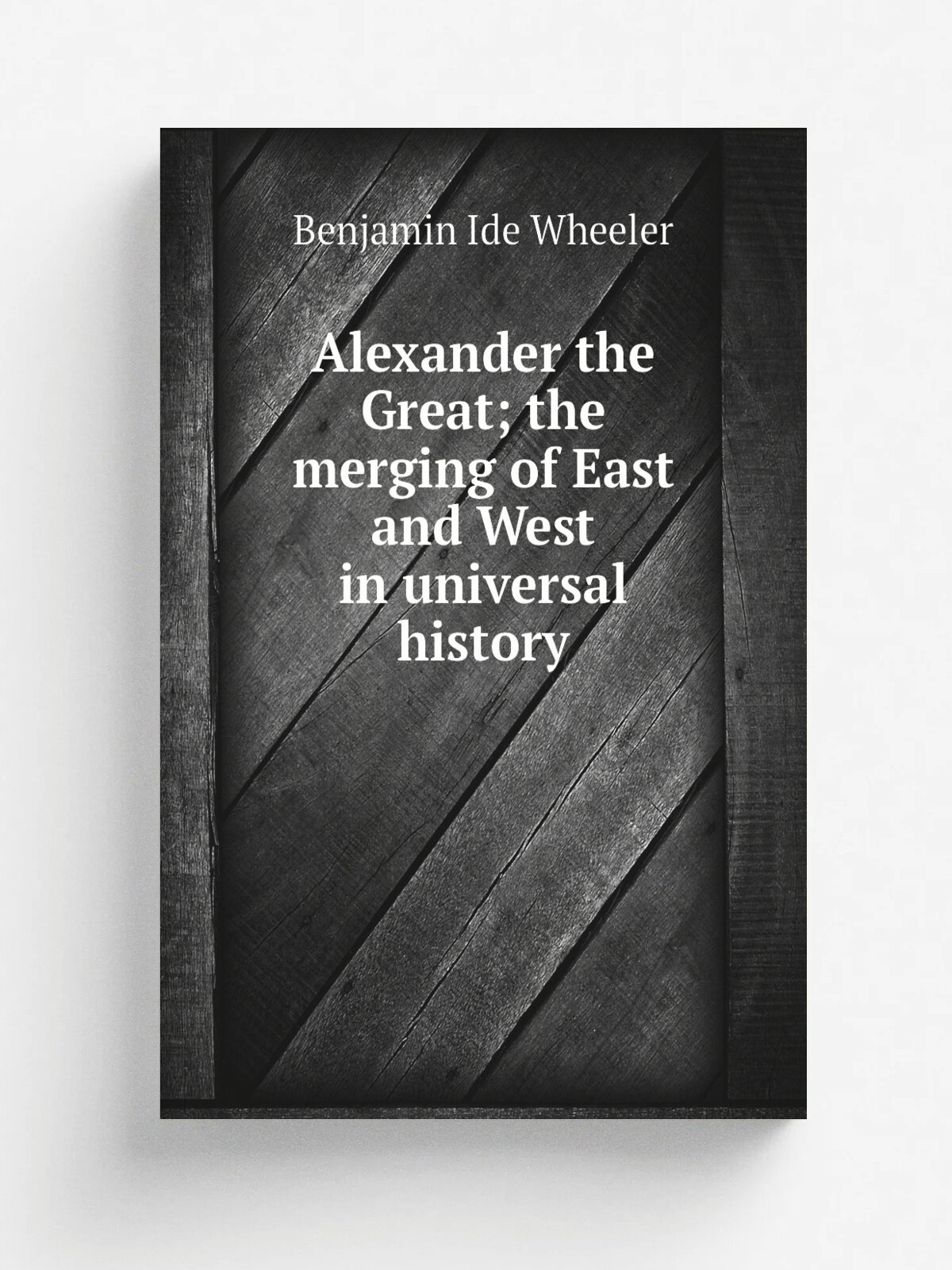 Alexander the Great; the merging of East and West in universal history