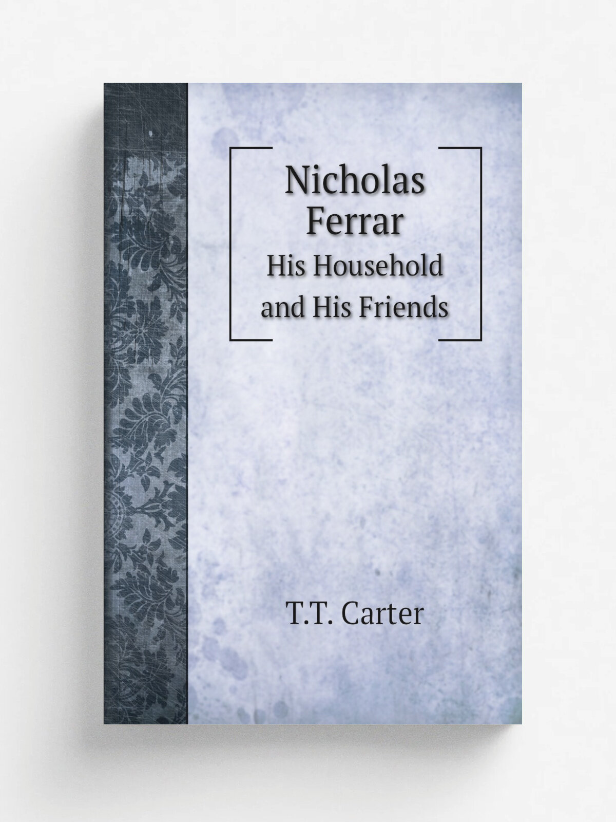 Nicholas Ferrar. His Household and His Friends