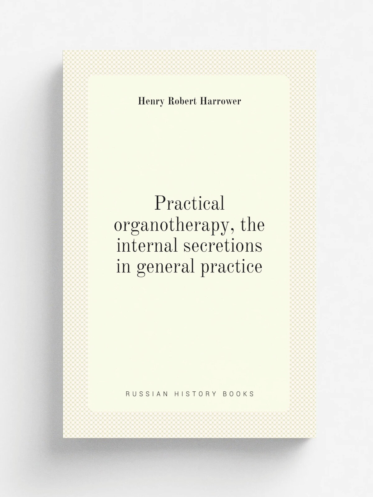 Practical organotherapy, the internal secretions in general practice