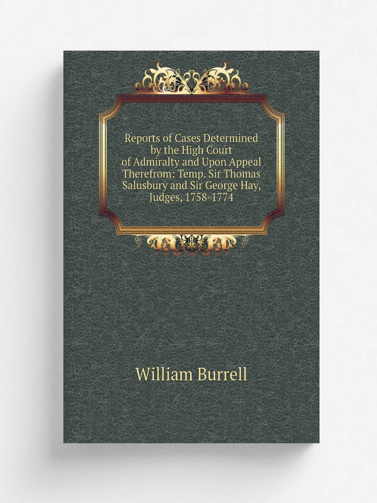 Reports of Cases Determined by the High Court of Admiralty and Upon Appeal Therefrom: Temp. Sir Thomas Salusbury and Sir George Hay, Judges, 1758-1774