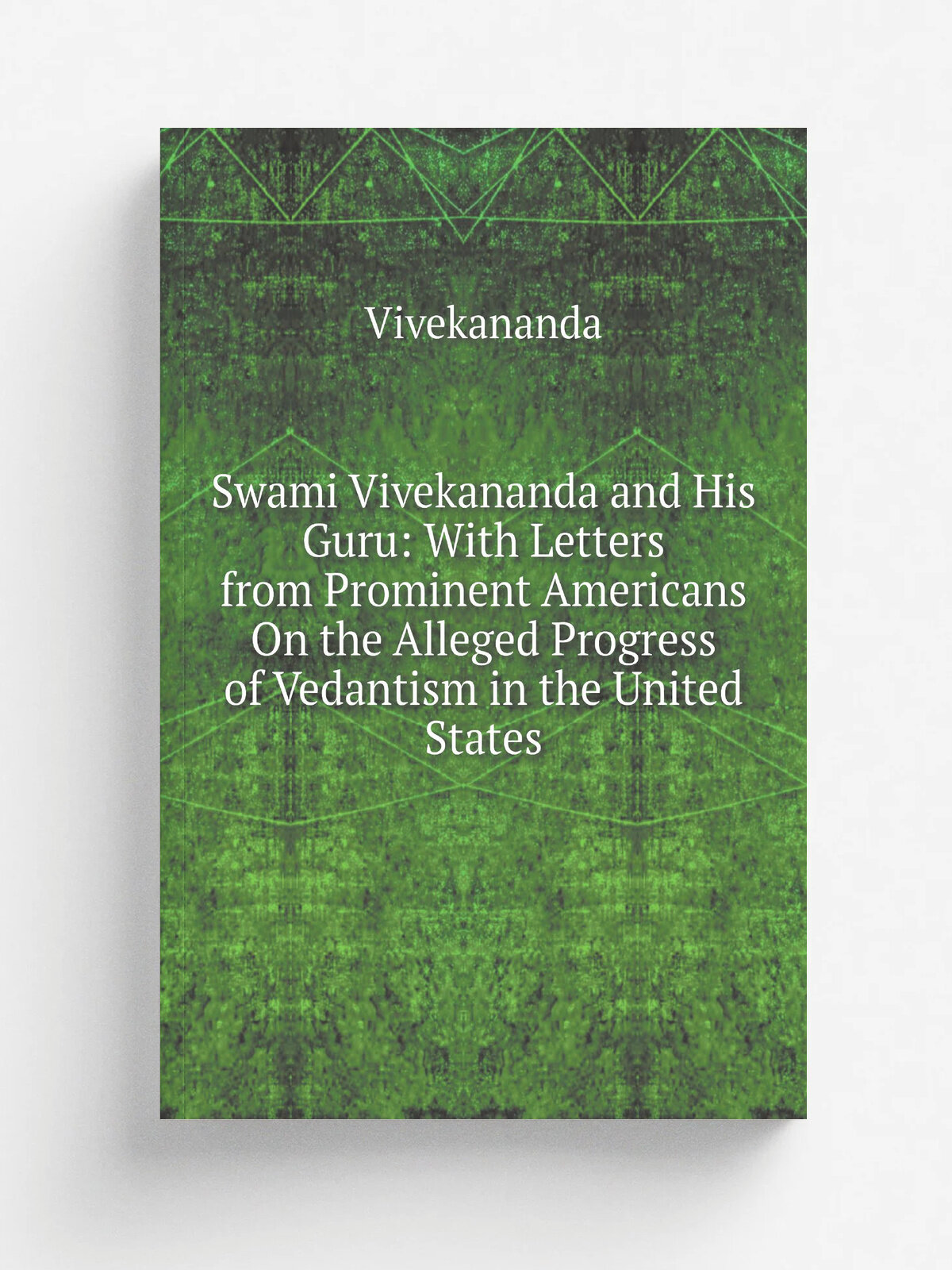 Swami Vivekananda and His Guru: With Letters from Prominent Americans On the Alleged Progress of Vedantism in the United States