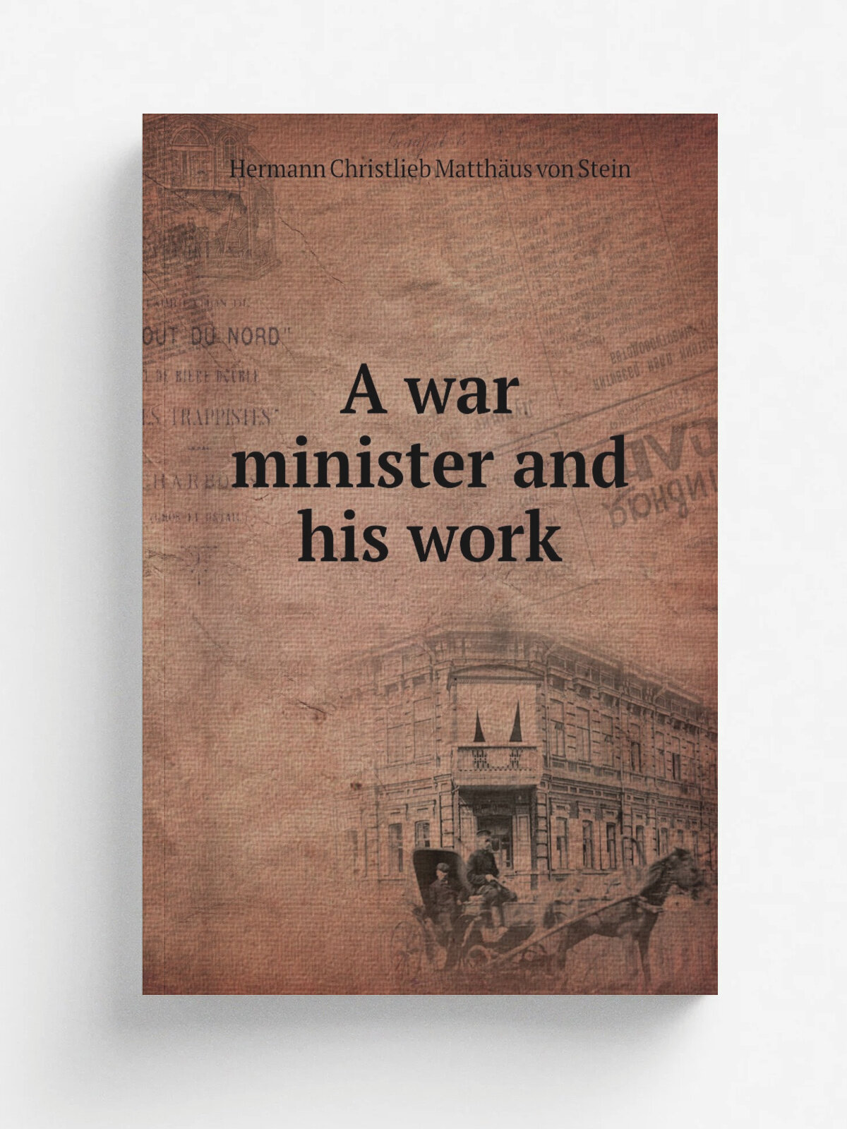 A war minister and his work | Hermann Christlieb Matth.us von Stein | London : Skeffington & son, ltd. | Репринт