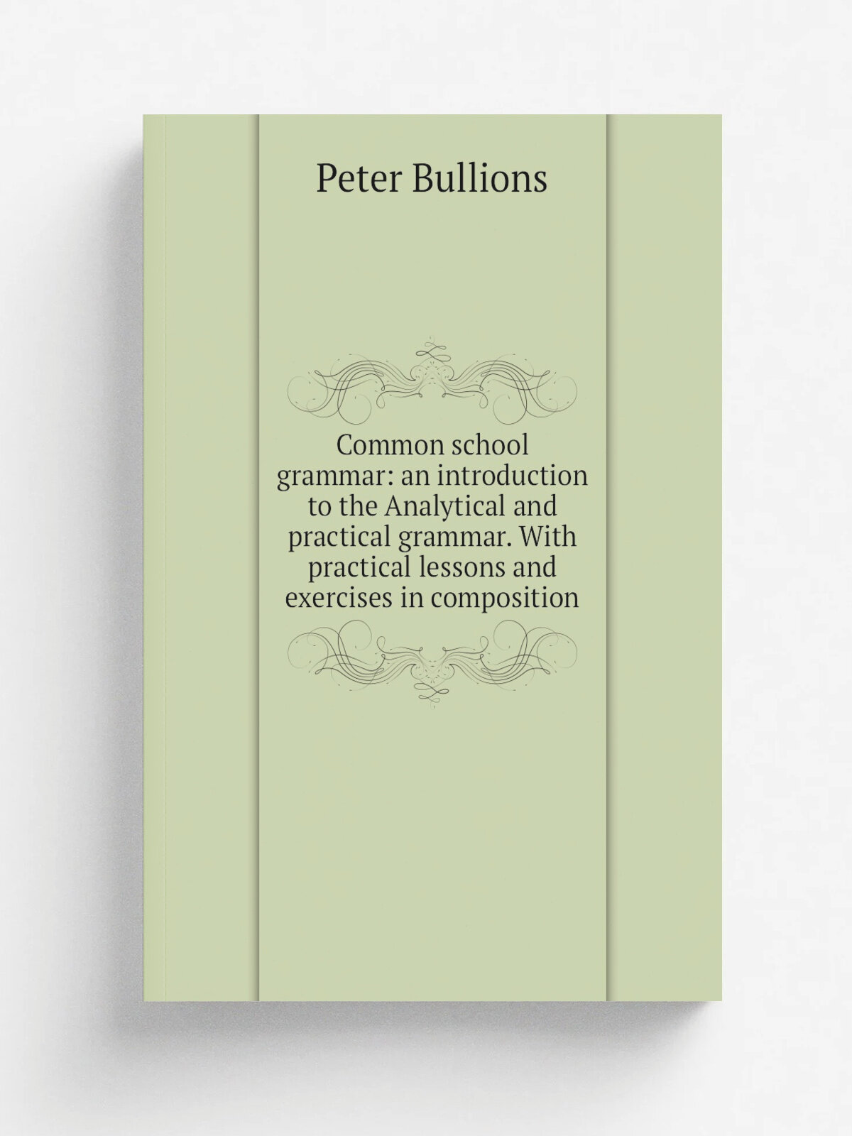Common school grammar: an introduction to the Analytical and practical grammar. With practical lessons and exercises in composition | Peter Bullions …