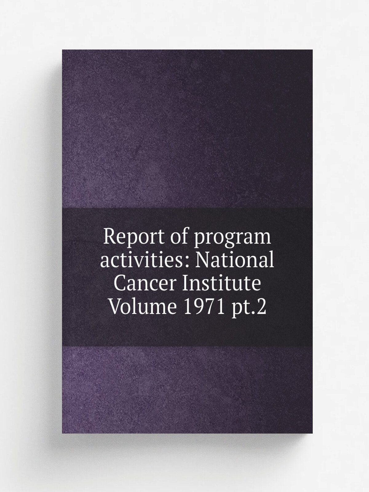 Report of program activities: National Cancer Institute Volume 1971 pt.2
