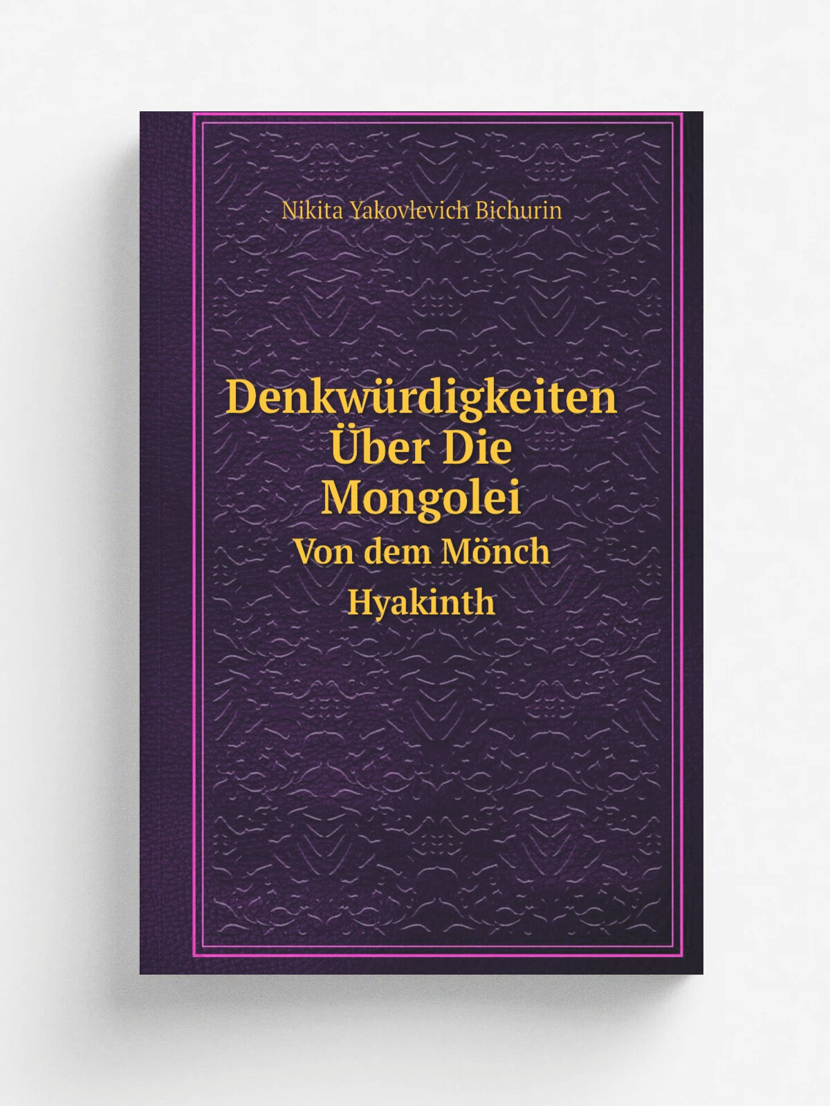 Denkw.rdigkeiten . ber Die Mongolei. Von dem M.nch Hyakinth