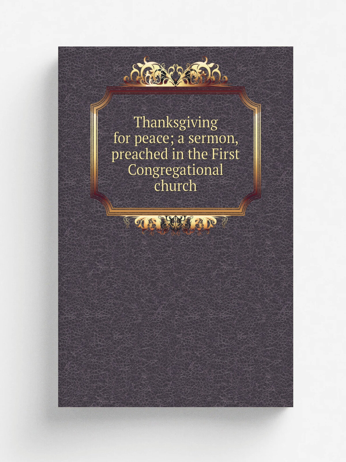 Thanksgiving for peace; a sermon, preached in the First Congregational church