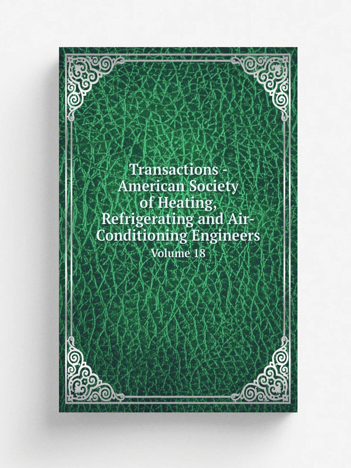Transactions - American Society of Heating, Refrigerating and Air-Conditioning Engineers. Volume 18