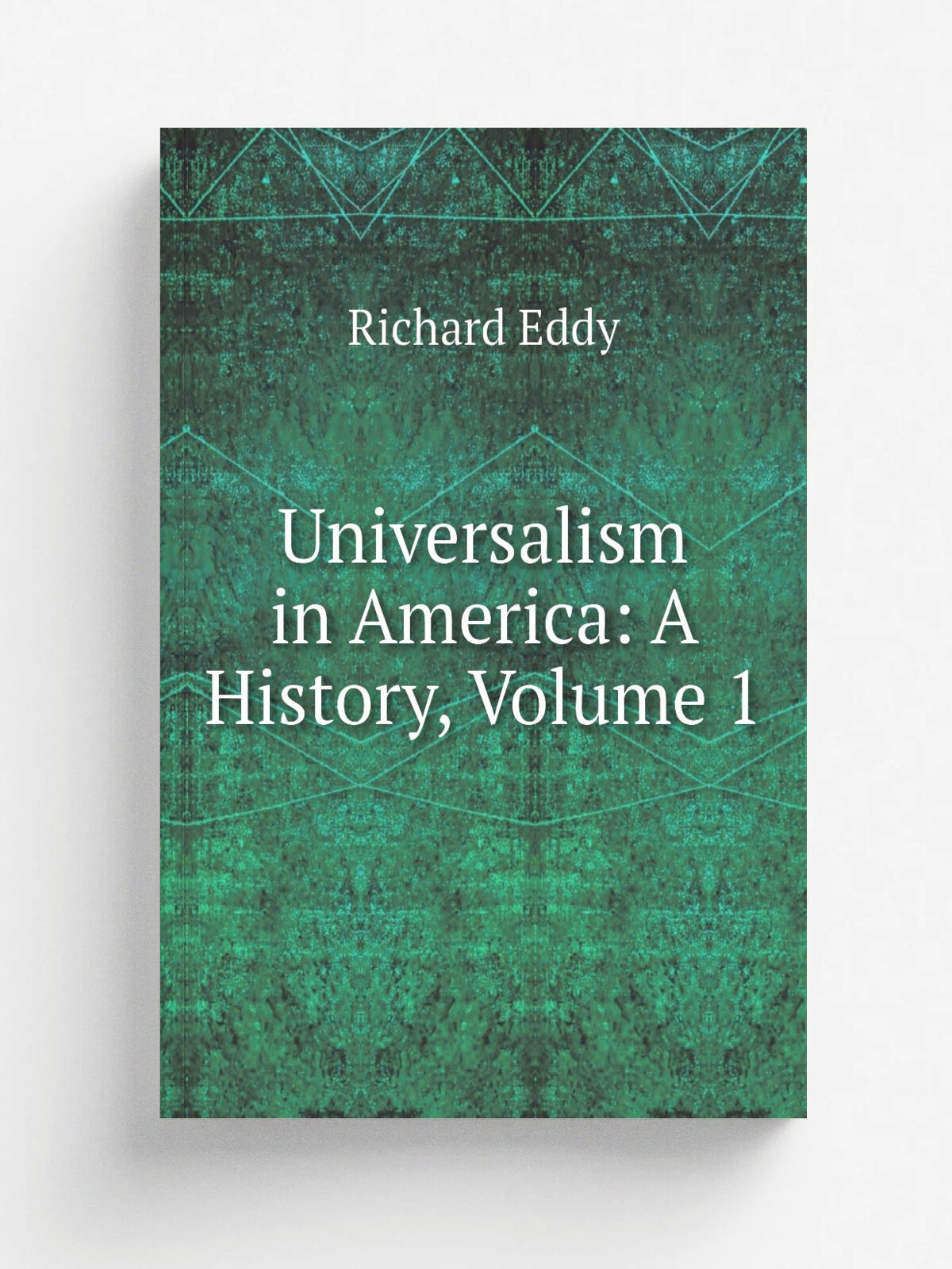Universalism in America: A History, Volume 1 | Richard Eddy | Репринт