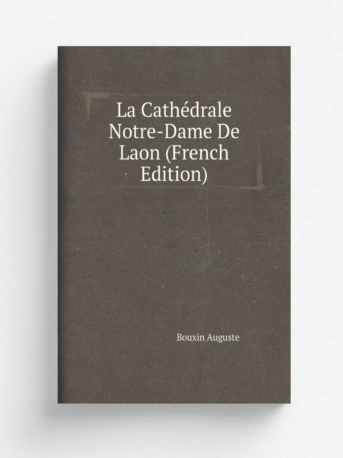 La Cath.drale Notre-Dame De Laon (French Edition) | Bouxin Auguste | Репринт