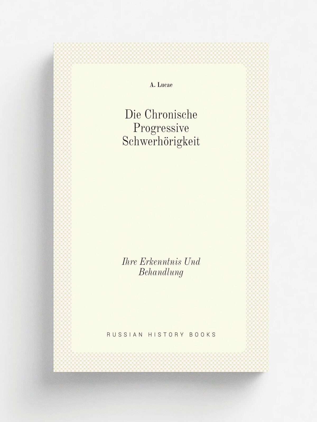 Die Chronische Progressive Schwerh.rigkeit. Ihre Erkenntnis Und Behandlung
