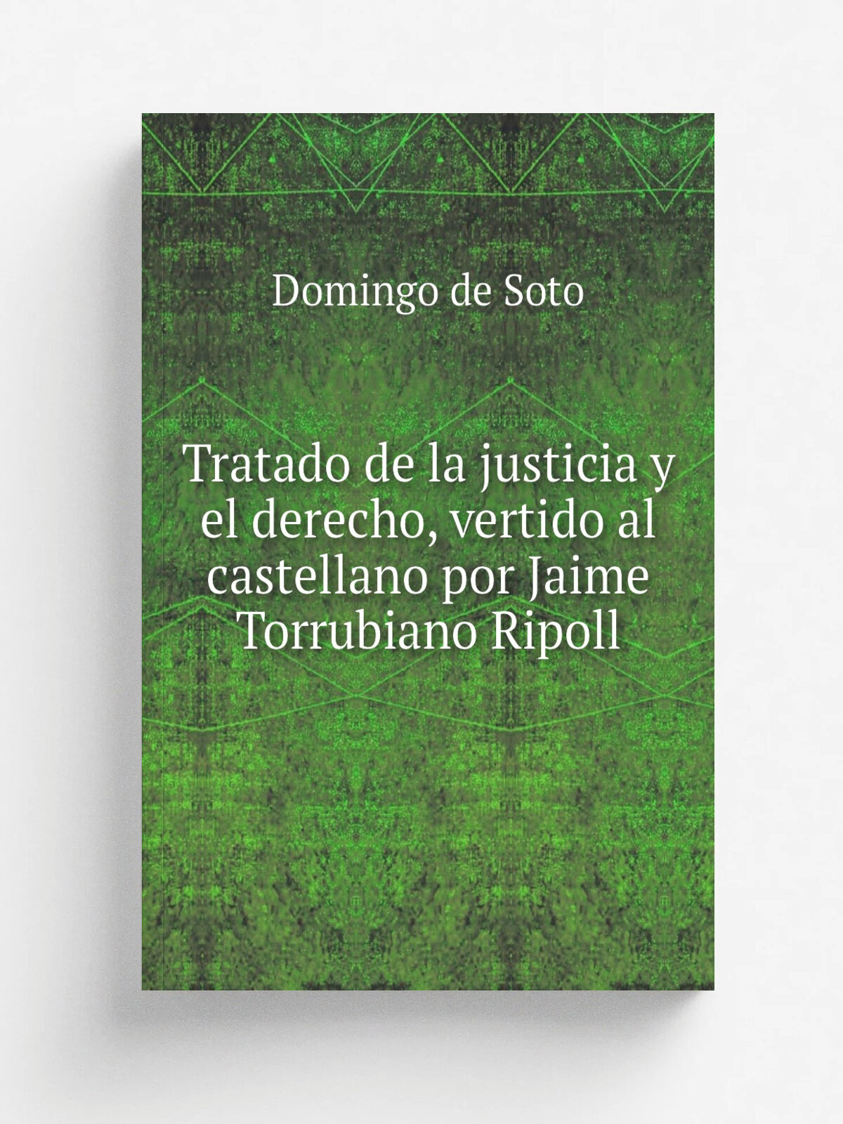 Tratado de la justicia y el derecho, vertido al castellano por Jaime Torrubiano Ripoll | Domingo de Soto | 1922 | Madrid Editorial Reus | Репринт