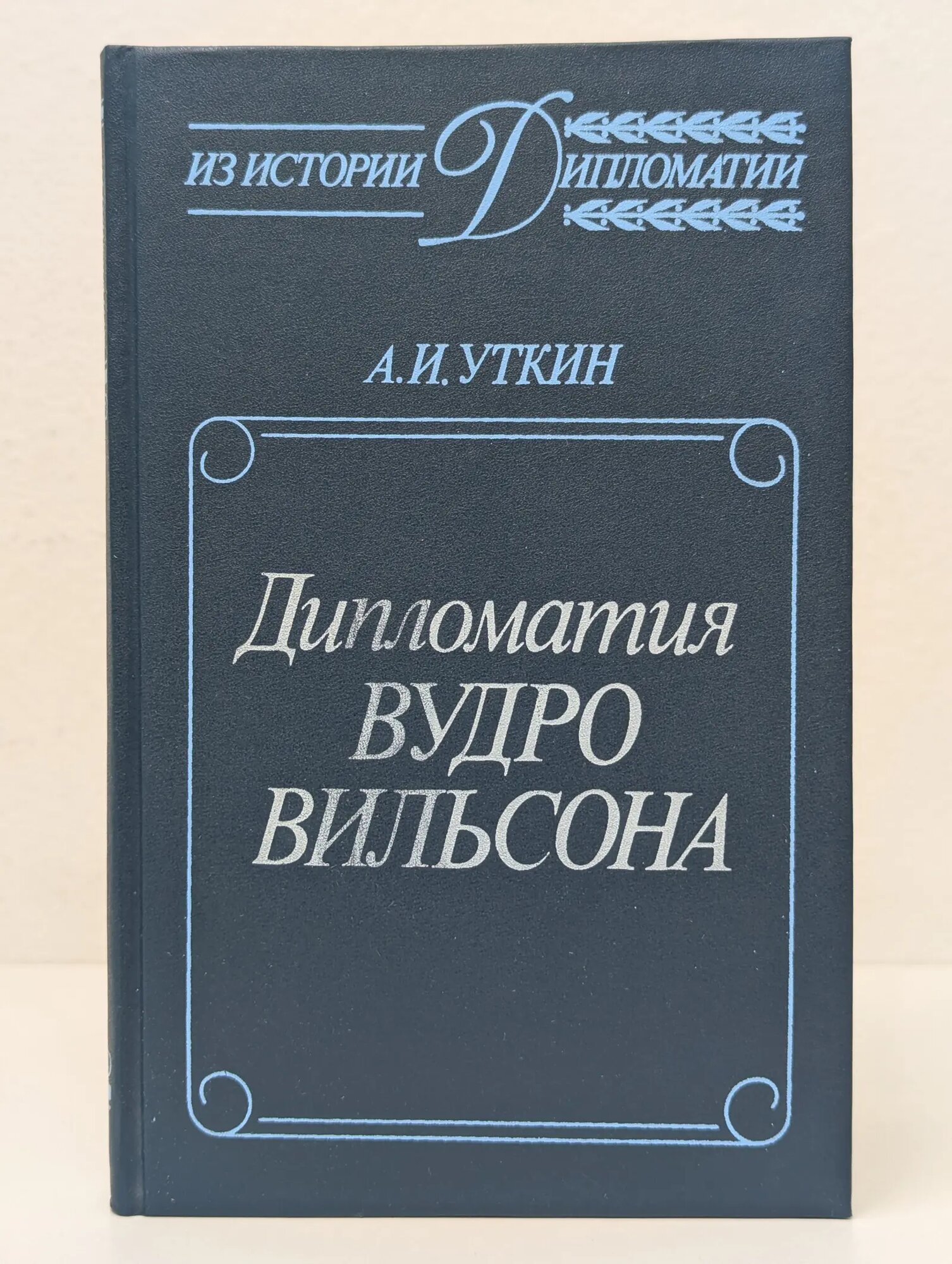 Из истории дипломатии. Дипломатия Вудро Вильсона Уткин Алексей Иванович 1989