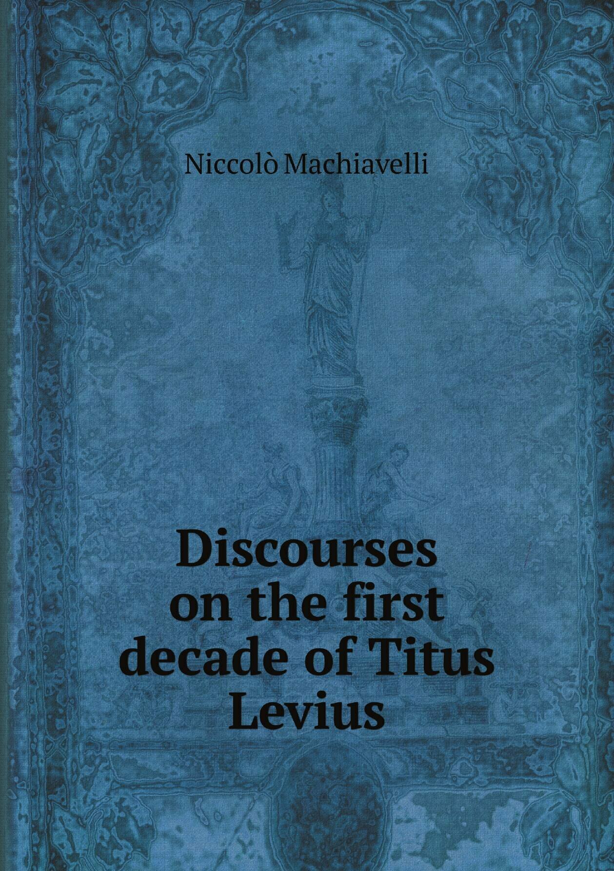 Discourses on the first decade of Titus Levius