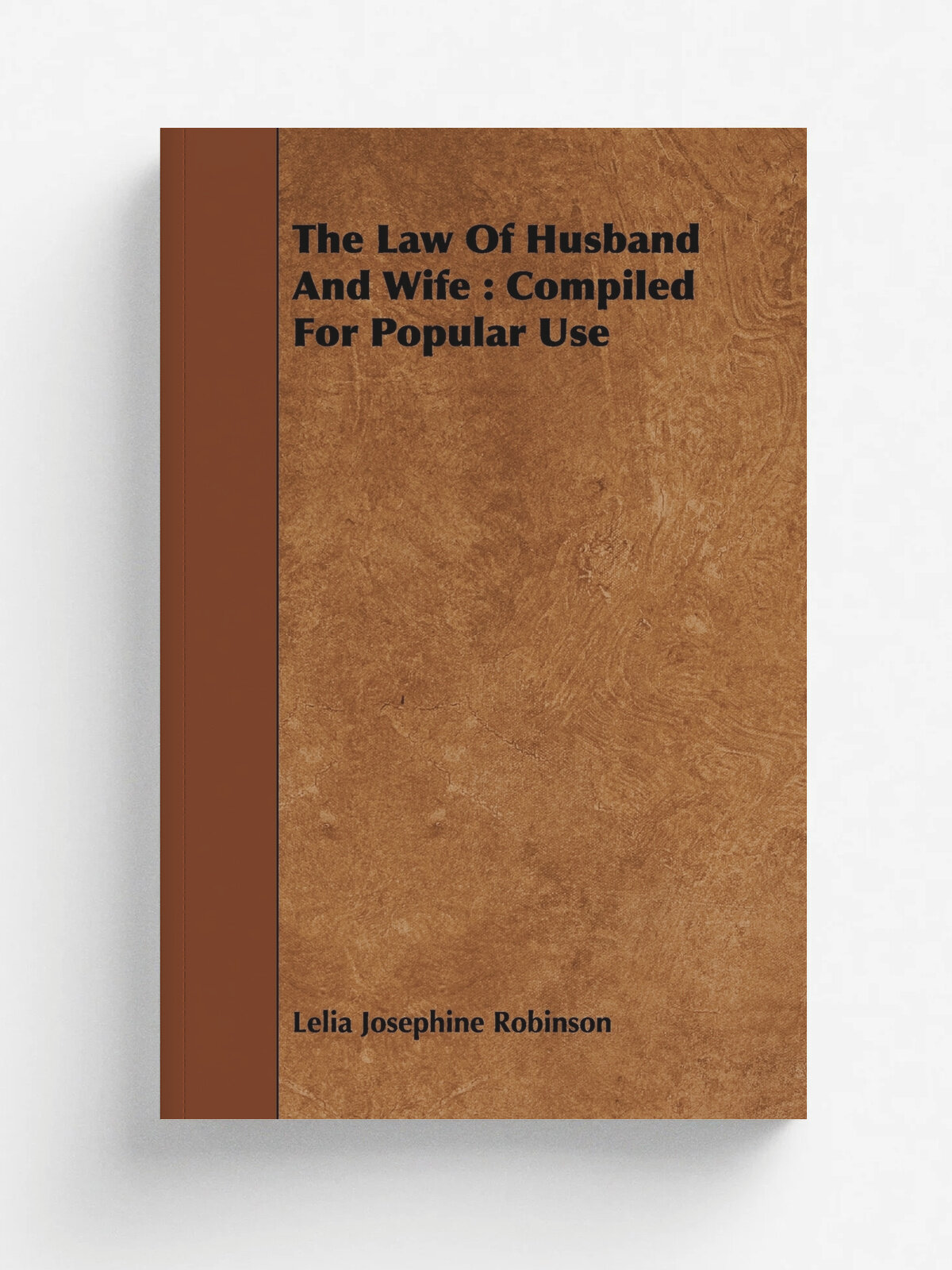 The Law Of Husband And Wife. Compiled For Popular Use