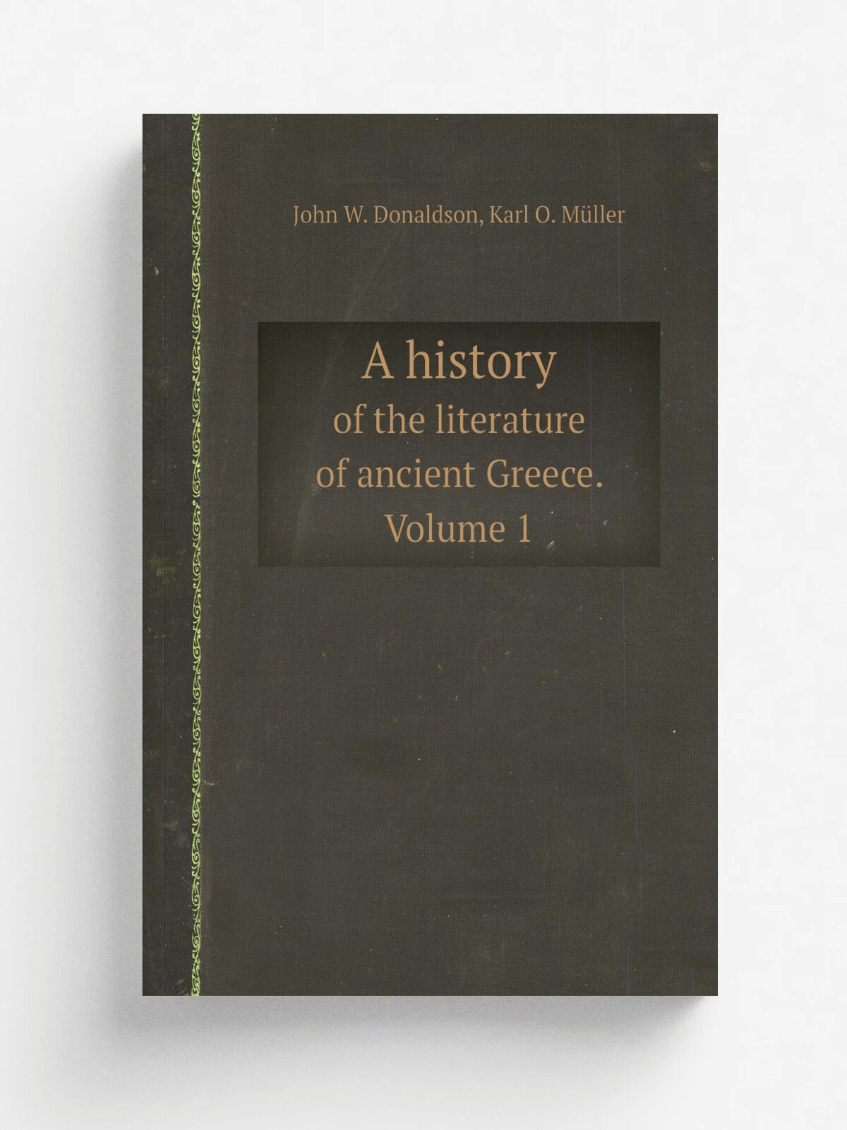 A history. of the literature of ancient Greece. Volume 1