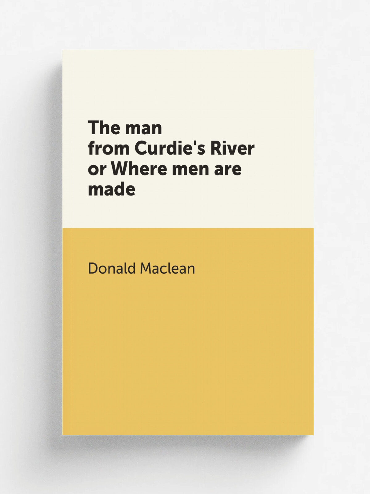 The man from Curdie's River or Where men are made