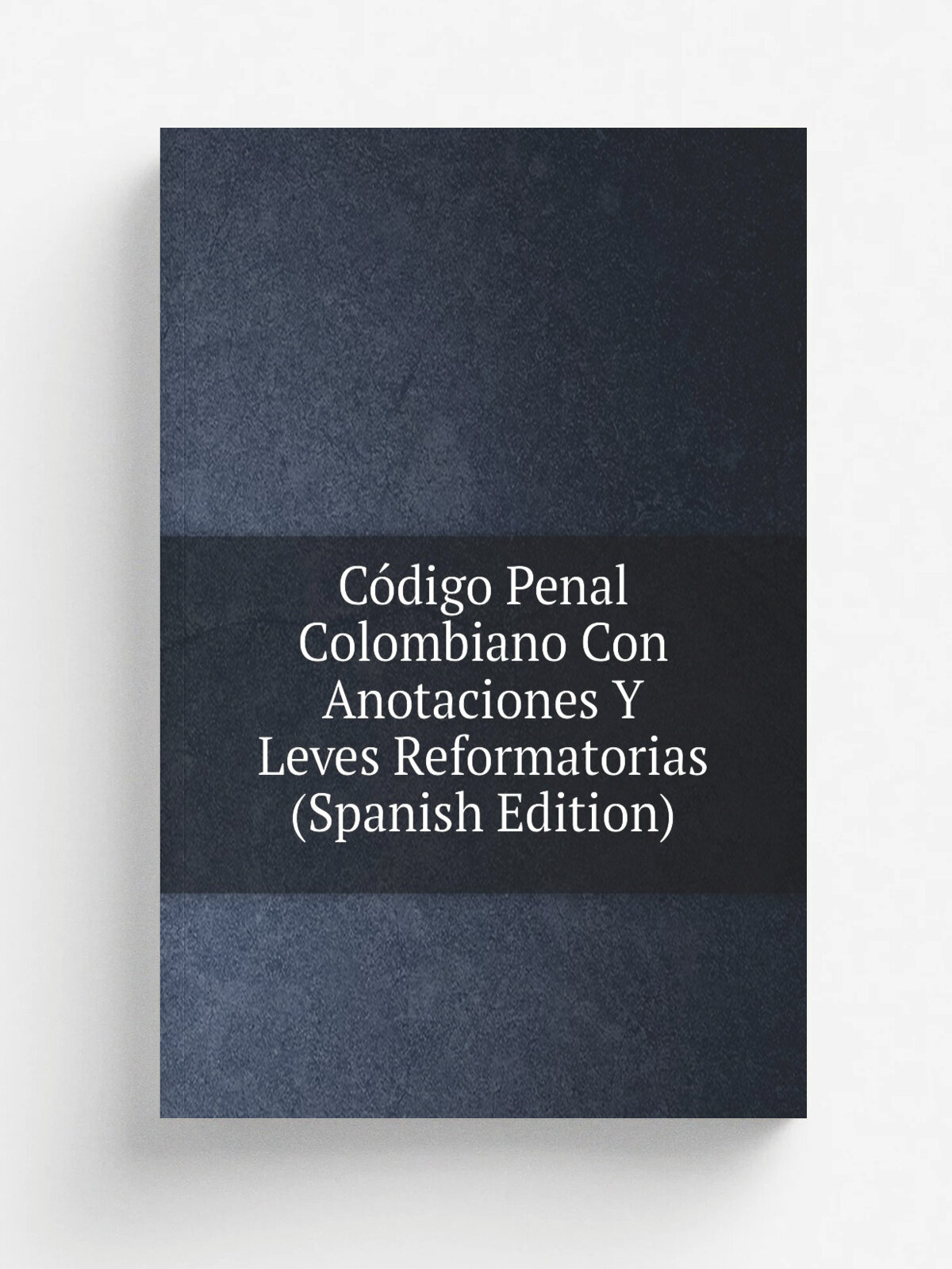 C.digo Penal Colombiano Con Anotaciones Y Leves Reformatorias (Spanish Edition)