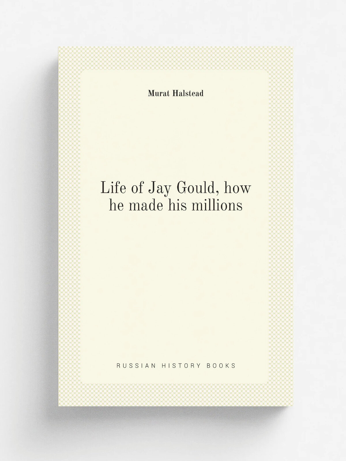 Life of Jay Gould, how he made his millions