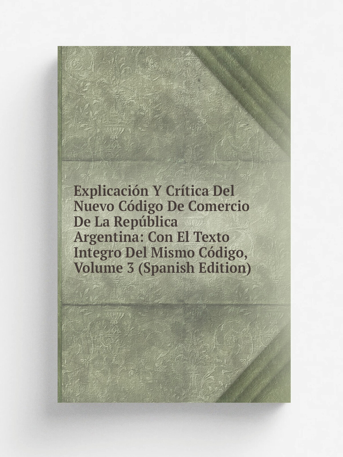 Explicaci.n Y Cr.tica Del Nuevo C.digo De Comercio De La Rep.blica Argentina: Con El Texto Integro Del Mismo C.digo, Volume 3 (Spanish Edition) | Не …