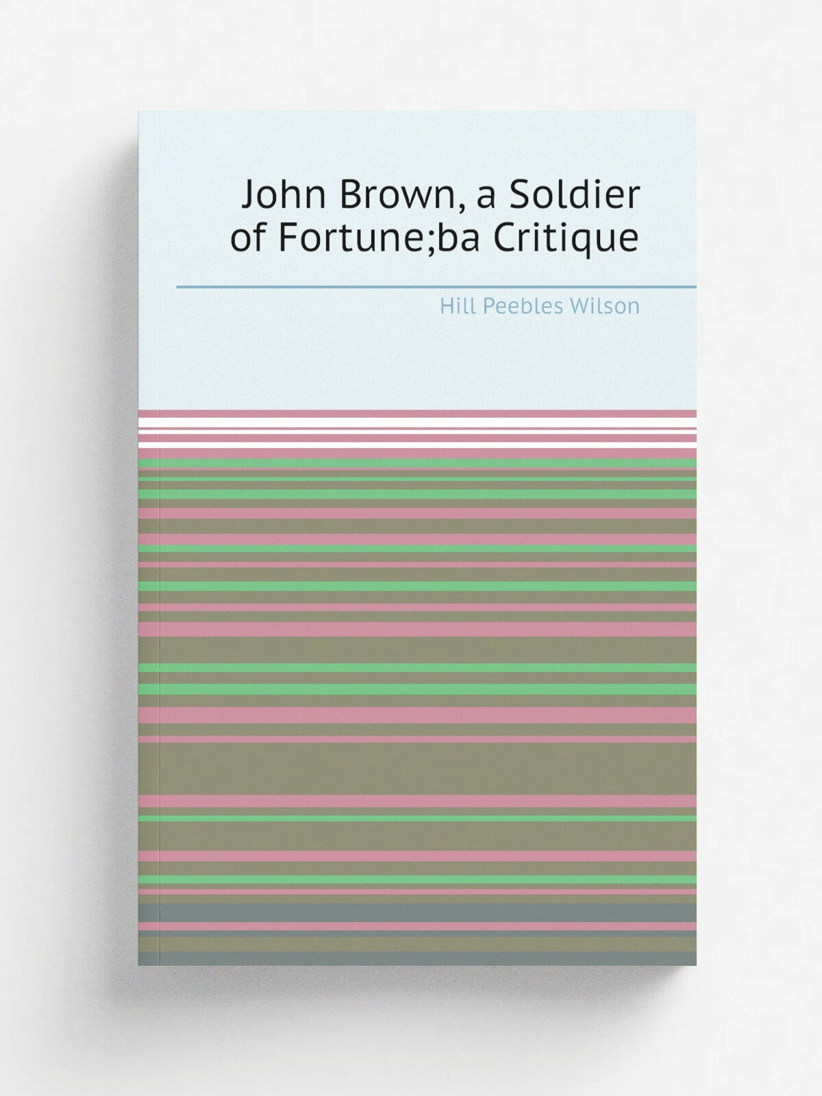 John Brown, a Soldier of Fortune; ba Critique | Hill Peebles Wilson | Репринт