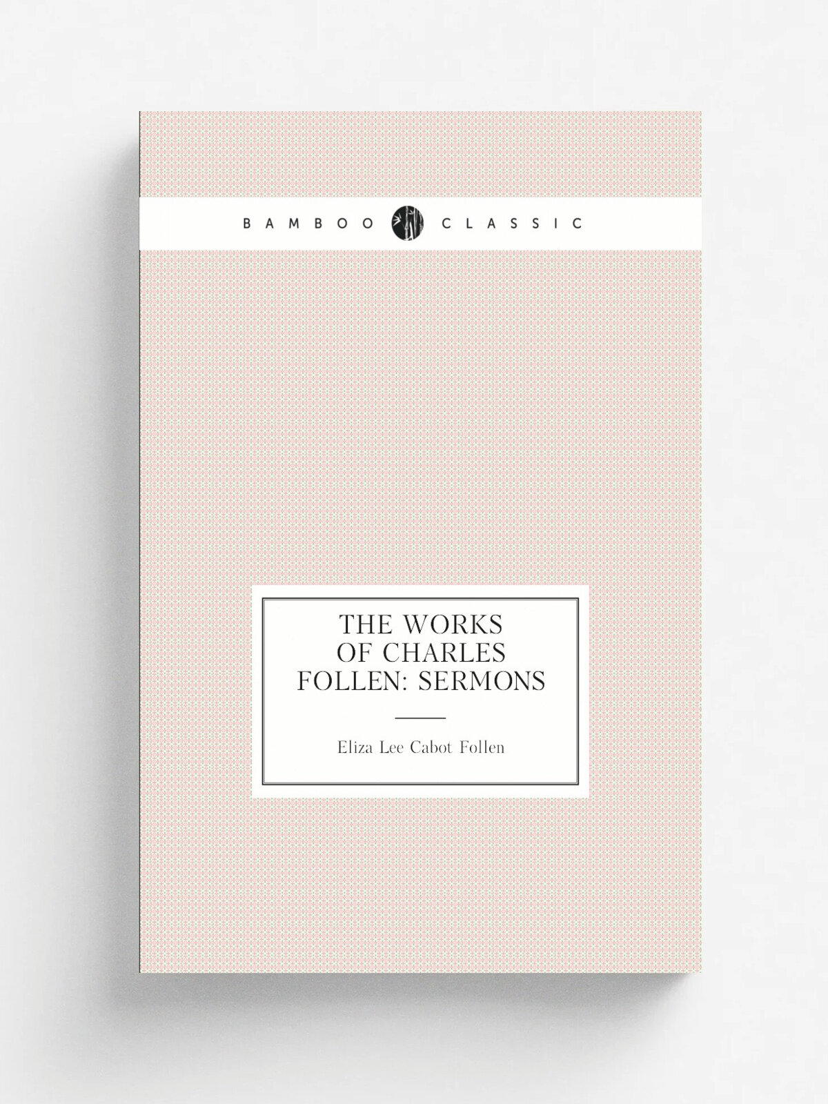 The Works of Charles Follen: Sermons