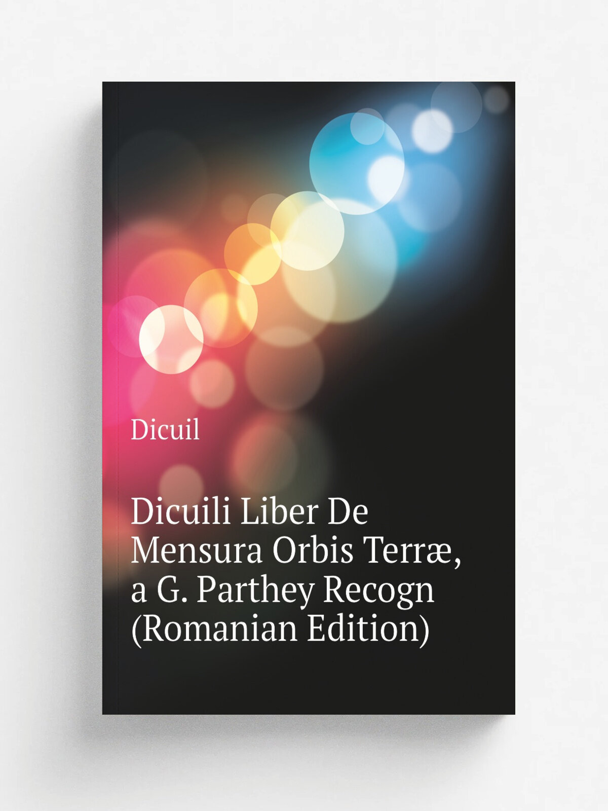 Dicuili Liber De Mensura Orbis Terr, a G. Parthey Recogn (Romanian Edition) | Dicuil | Репринт