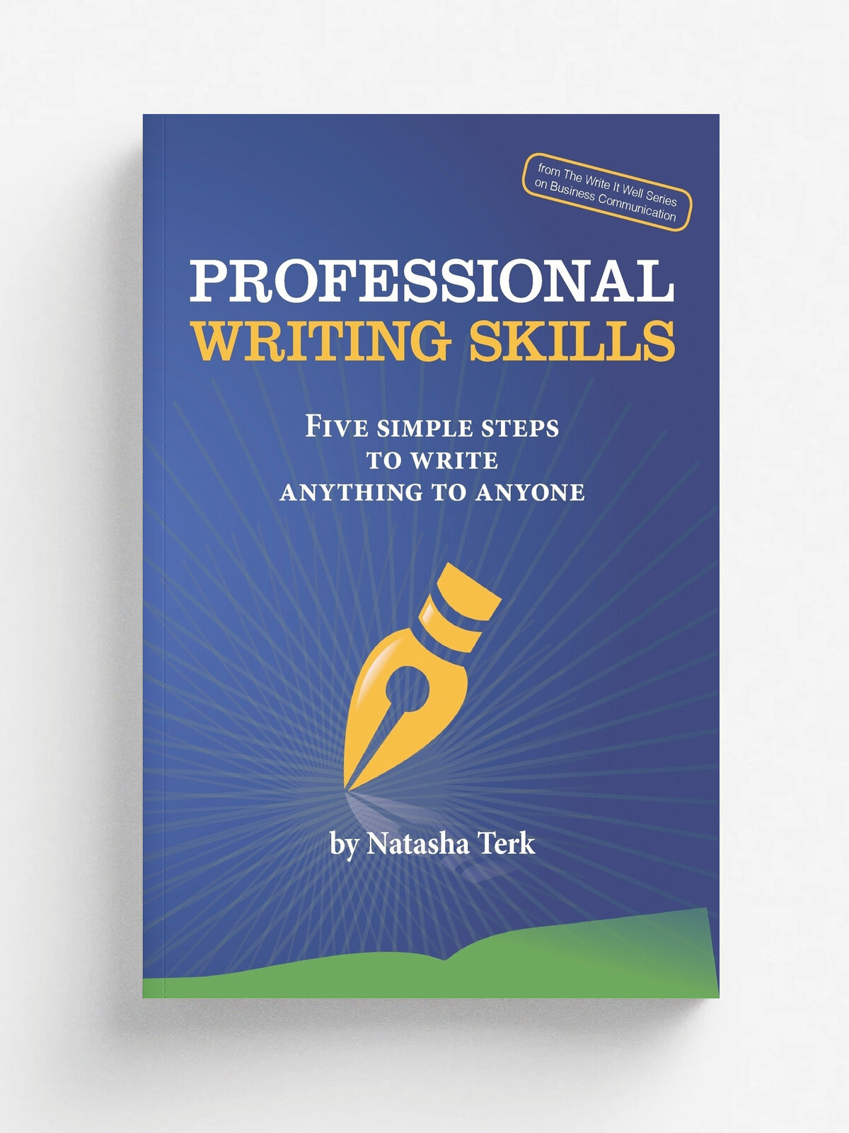Professional Writing Skills. Five Simple Steps to Write Anything to Anyone