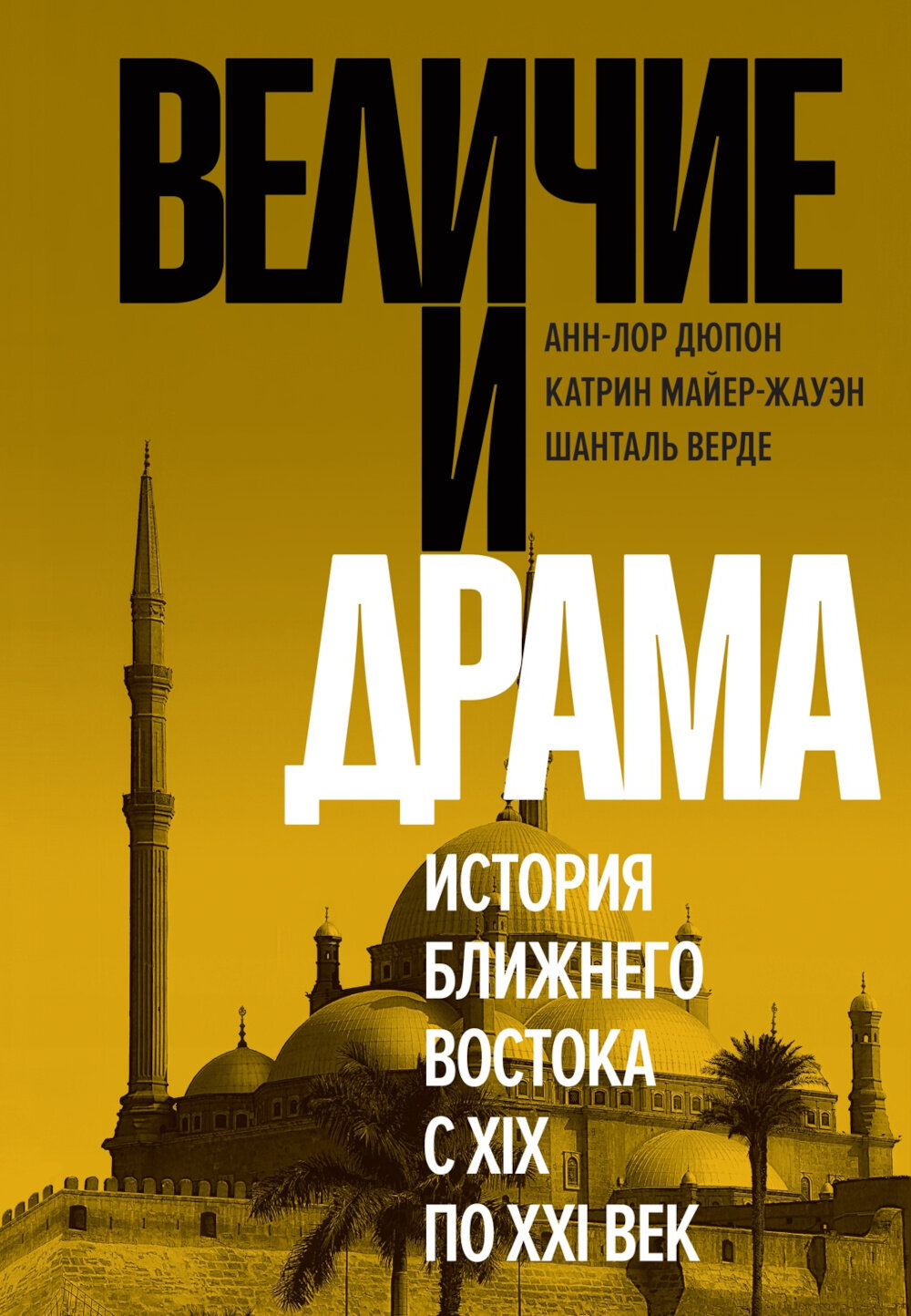 Величие и драма: История Ближнего Востока с XIX по XXI век. Дюпон А.-Л, Майер-Жауэн К, Верде Ш.