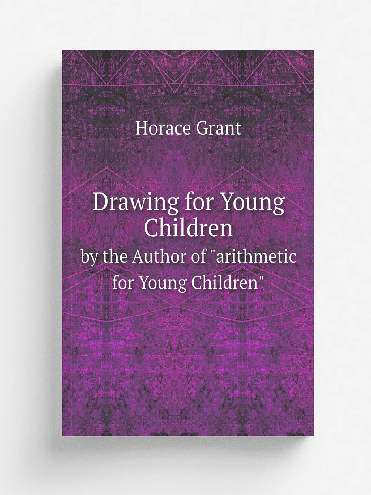 Drawing for Young Children, by the Author of 'arithmetic for Young Children'.