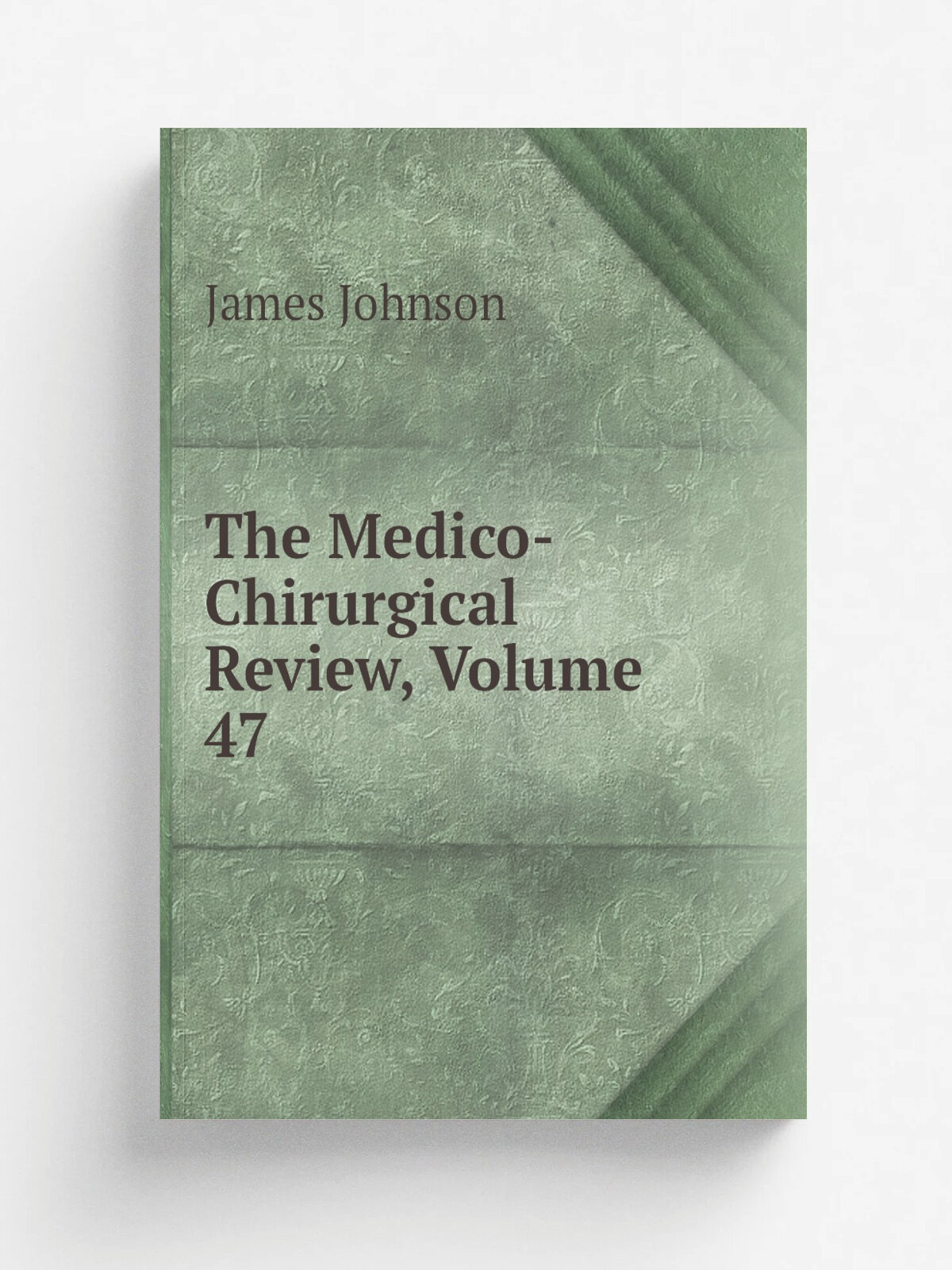 The Medico-Chirurgical Review, Volume 47 | James Johnson | Репринт
