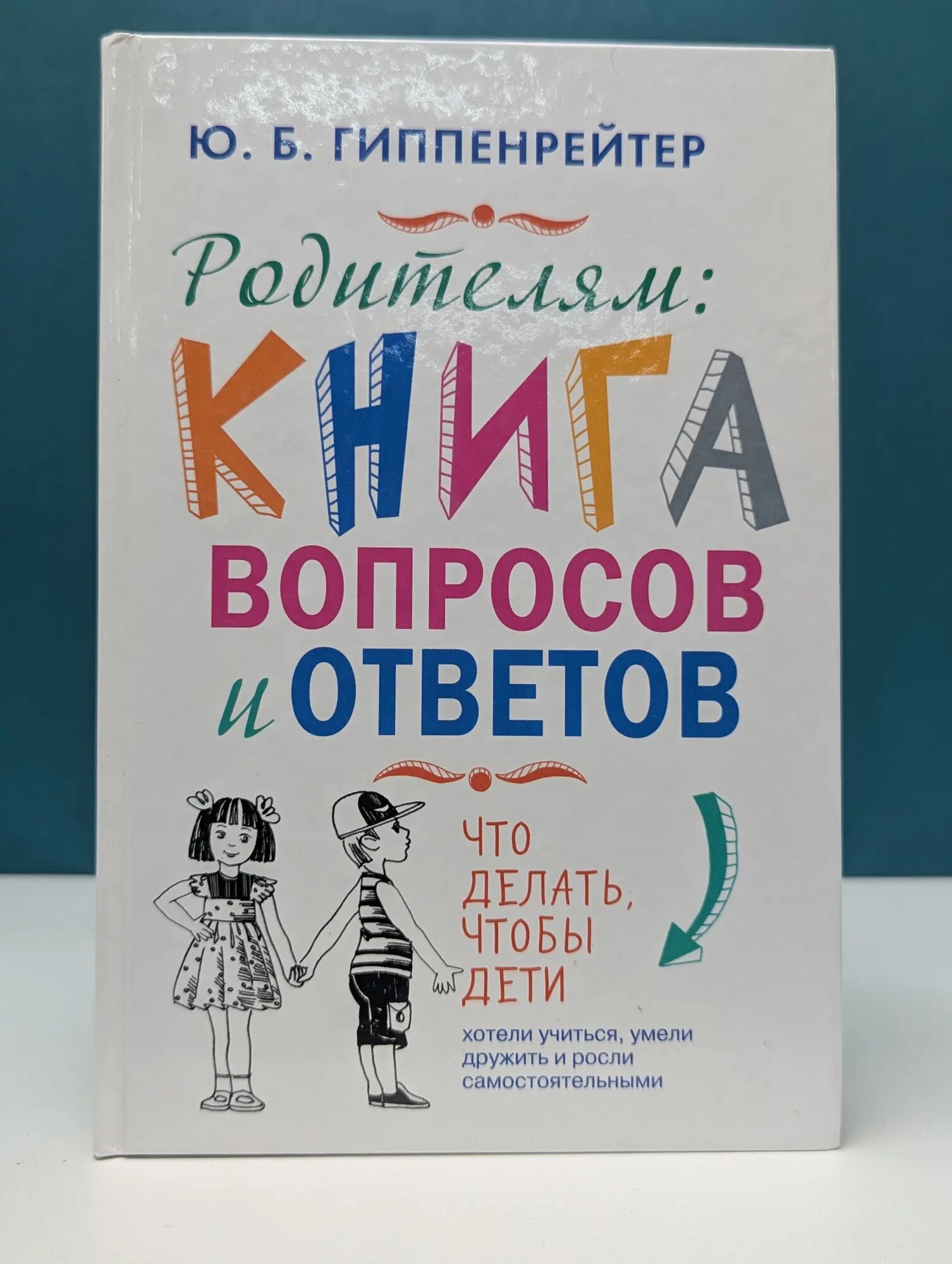 Родителям. Книга вопросов и ответов. Что делать, чтобы дети хотели учиться, умели дружить и росли самостоятельными Гиппенрейтер Юлия Борисовна 2012