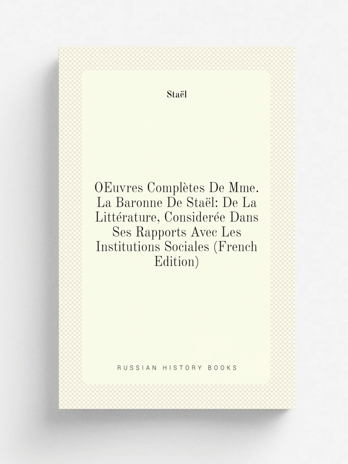 OEuvres Compl.tes De Mme. La Baronne De Sta.l: De La Litt.rature, Consider.e Dans Ses Rapports Avec Les Institutions Sociales (French Edition) | Sta…