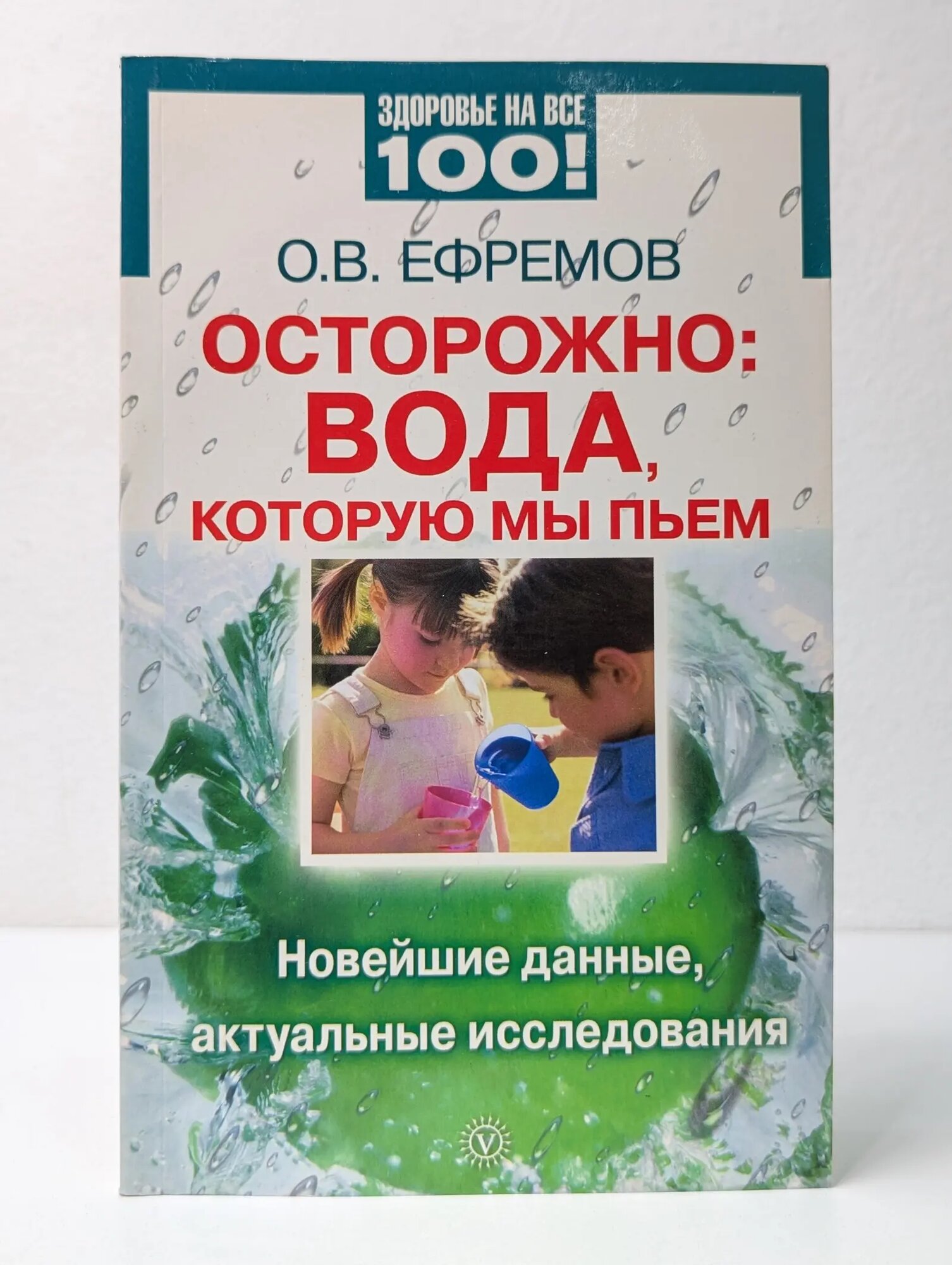 Здоровье на все 100! Осторожно: вода, которую мы пьем. Новейшие данные, актуальные исследования Ефремов О. В. 2011