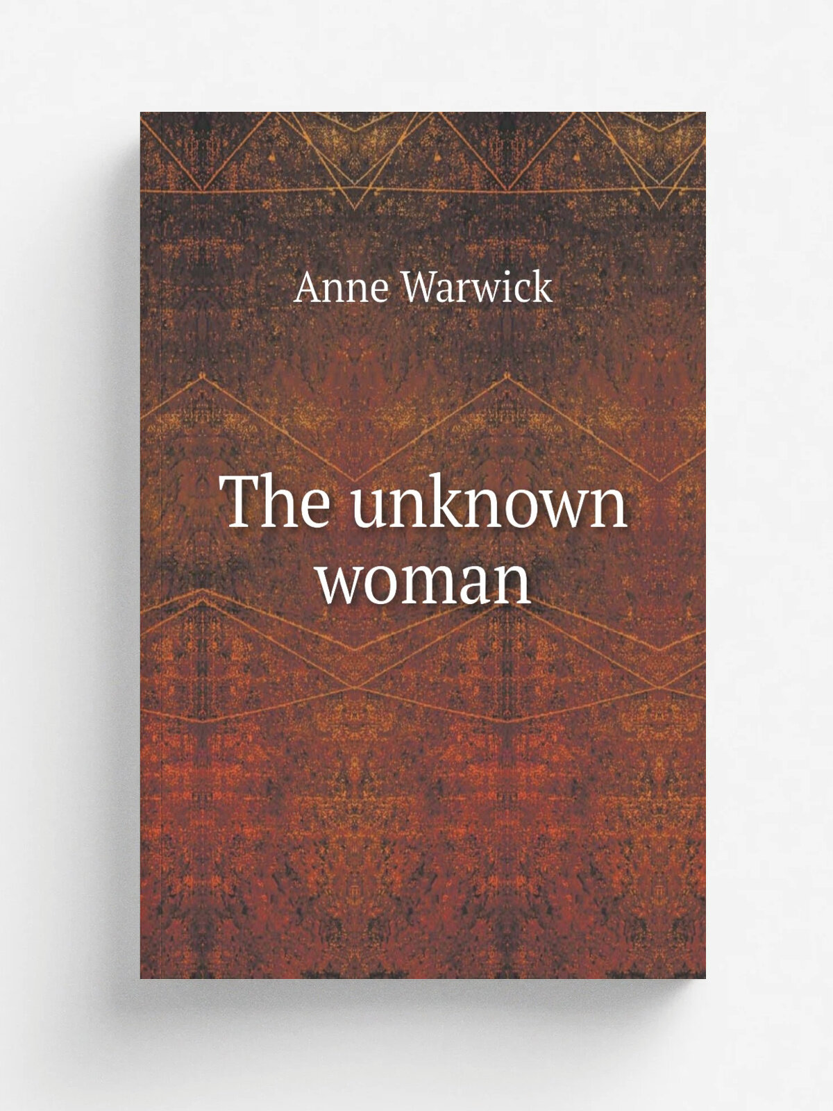 The unknown woman | Anne Warwick | 1912 | New York : John Lane Company | Репринт