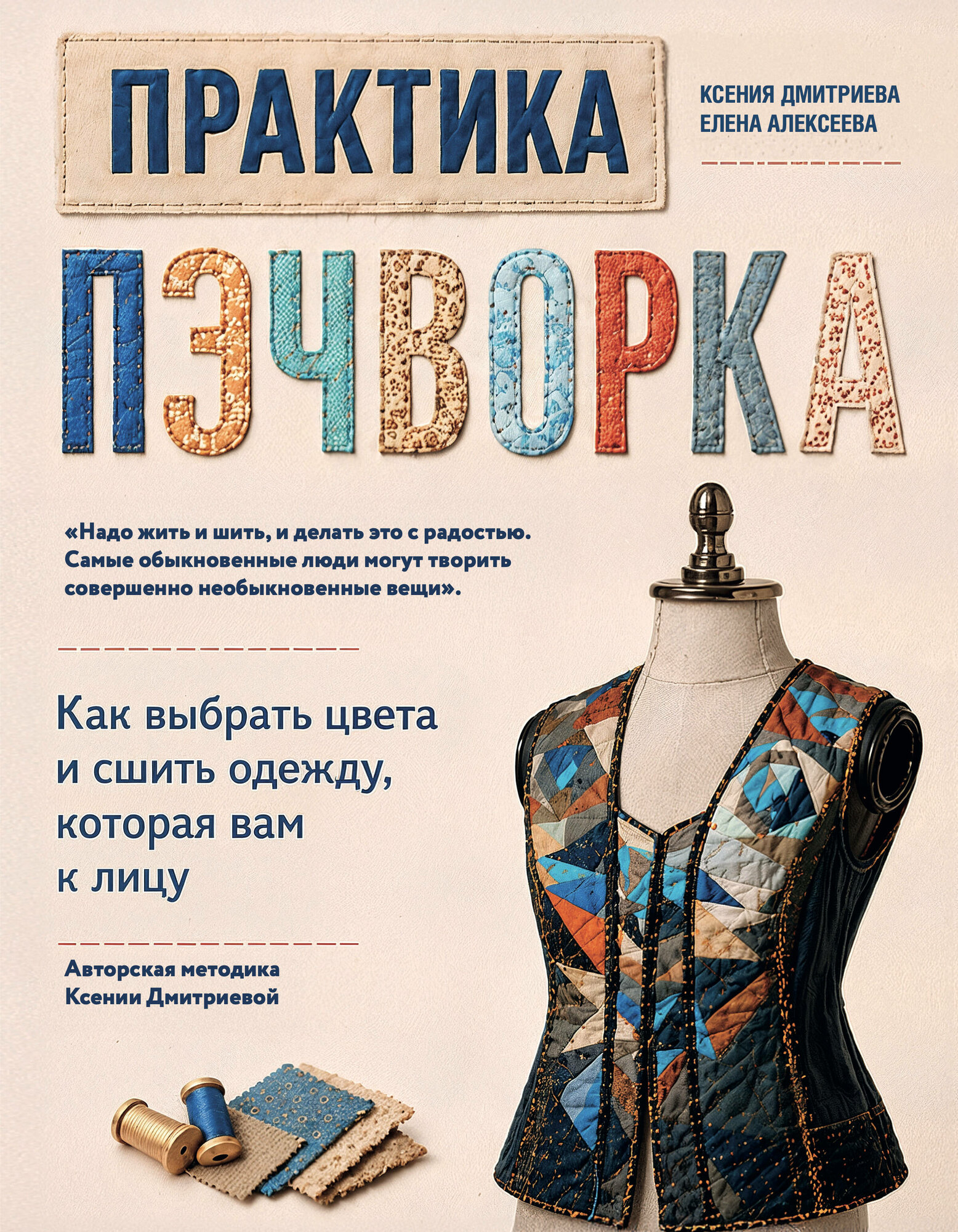 Практика пэчворка. Как выбрать цвета и сшить одежду, которая вам к лицу. Авторская методика Ксении Д