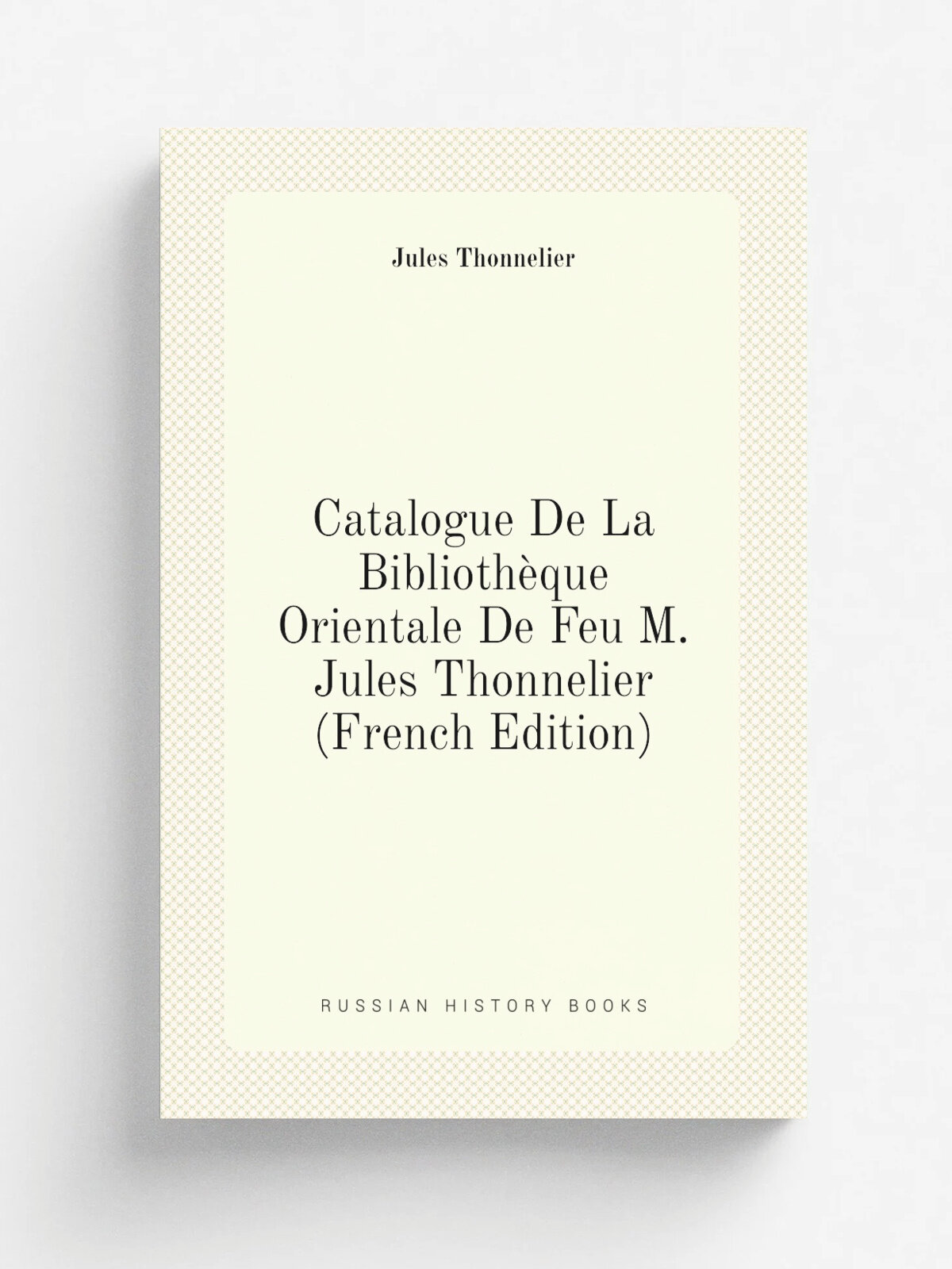 Catalogue De La Biblioth.que Orientale De Feu M. Jules Thonnelier (French Edition) | Jules Thonnelier | Репринт